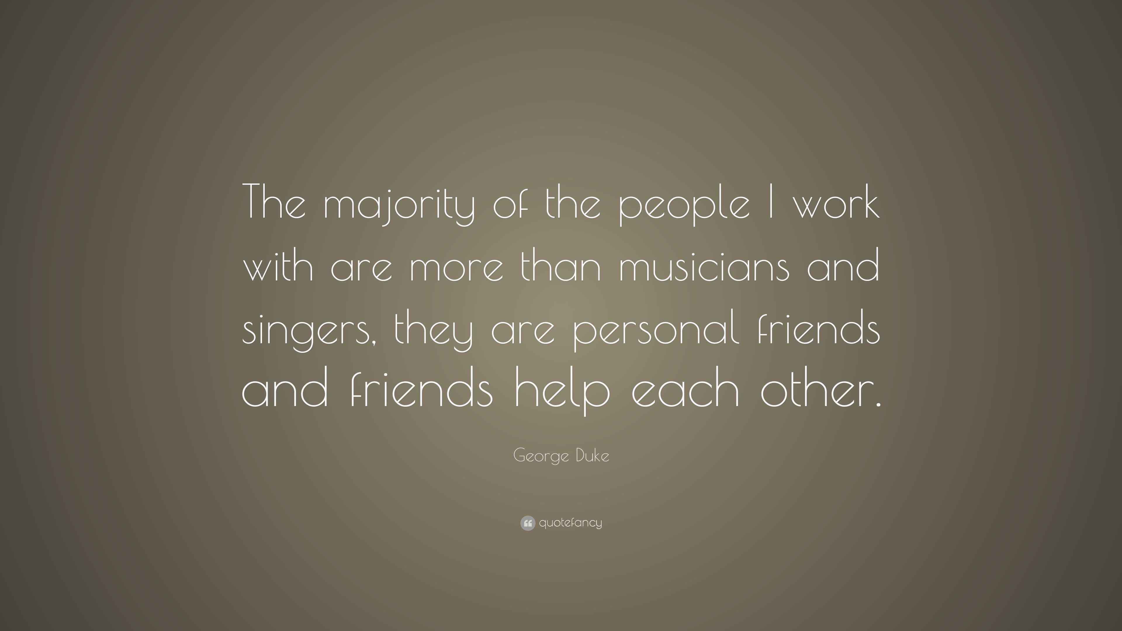 George Duke Quote: “The majority of the people I work with are more ...