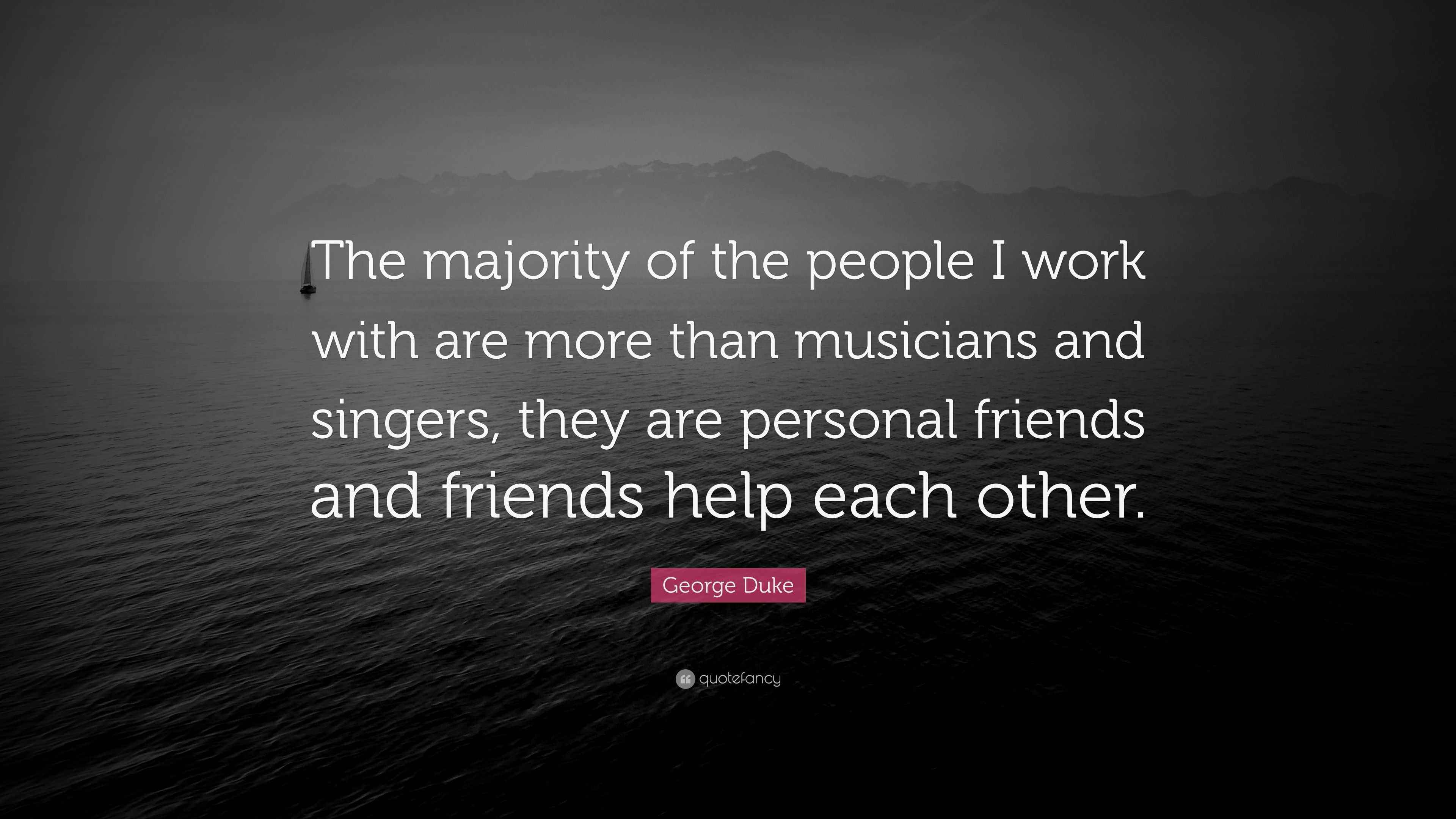 George Duke Quote: “The majority of the people I work with are more ...