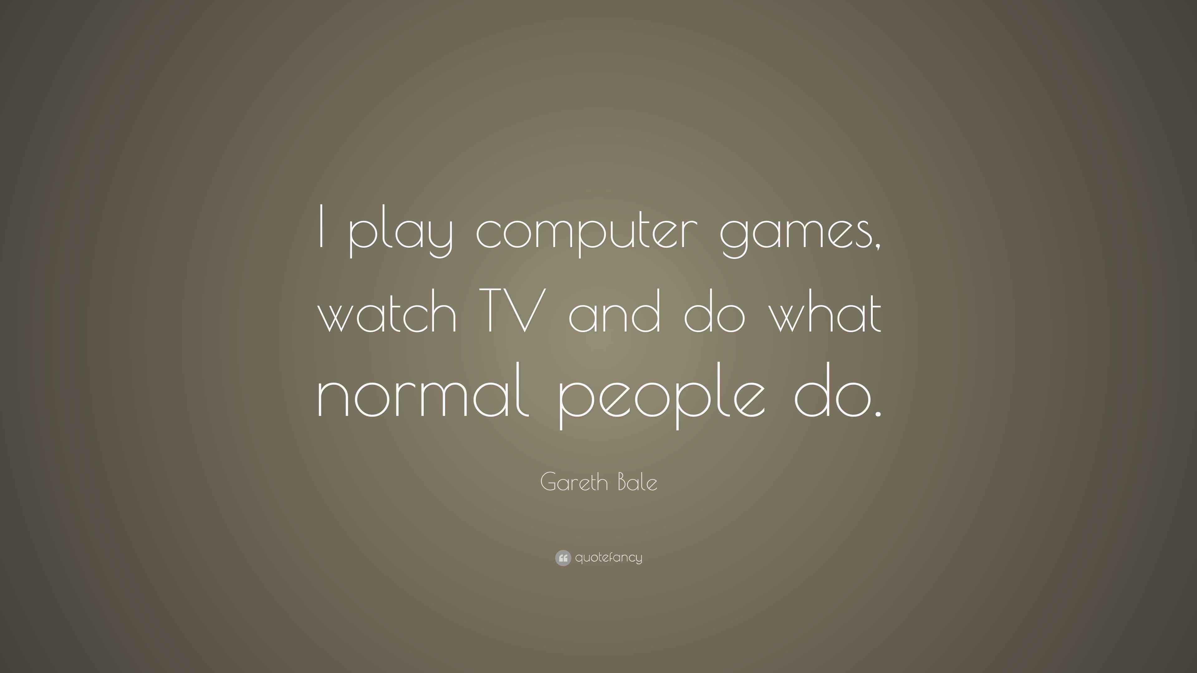 Gareth Bale Quote: “I play computer games, watch TV and do what normal ...