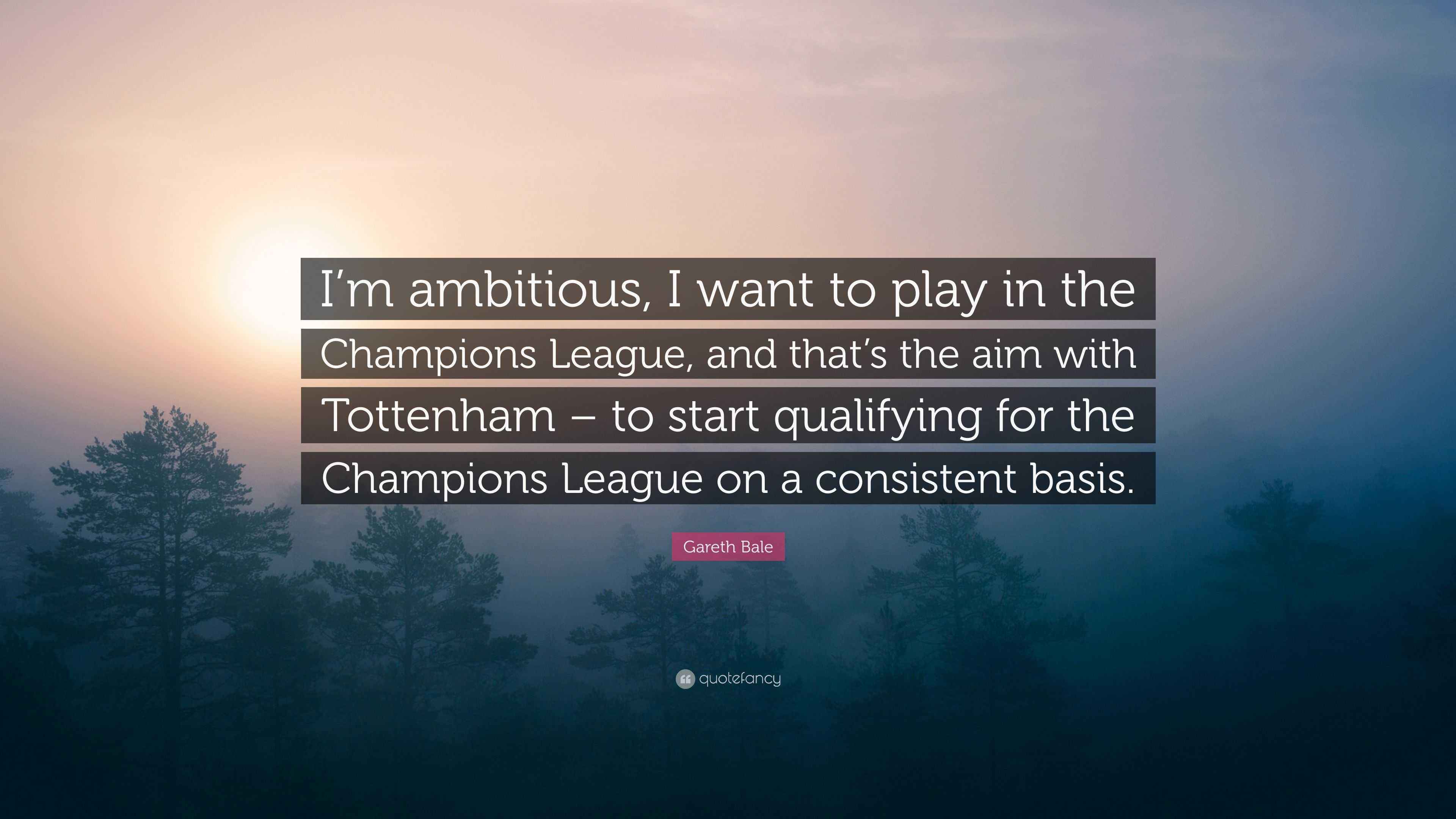 Gareth Bale Quote: “I’m ambitious, I want to play in the Champions ...
