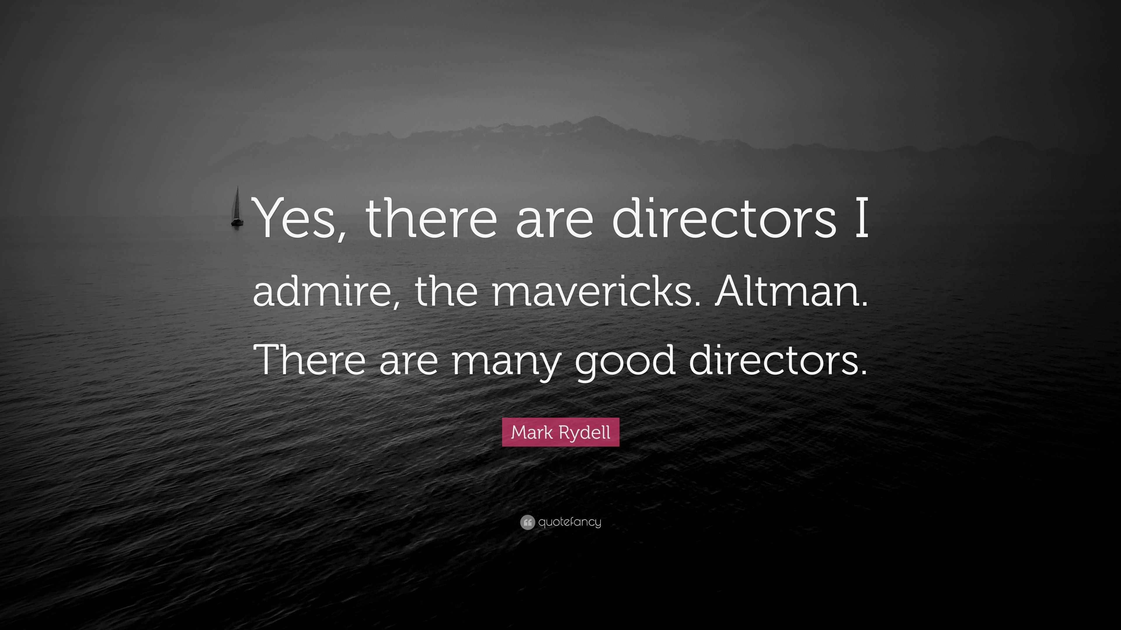 Mark Rydell Quote: “Yes, there are directors I admire, the mavericks ...