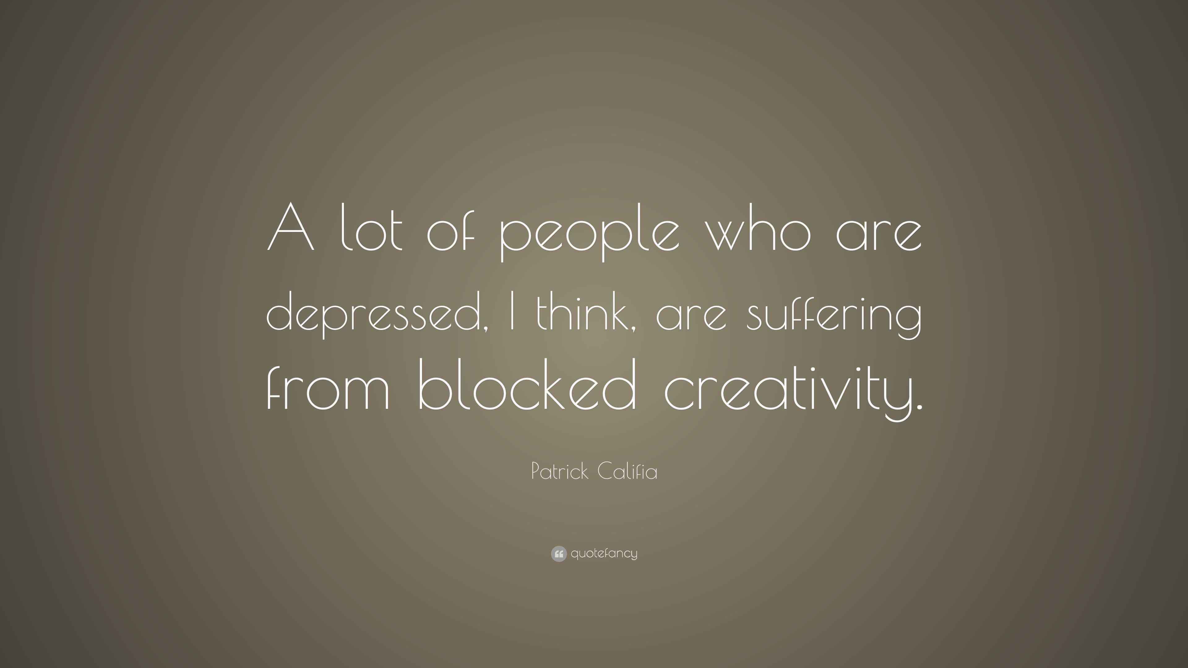 Patrick Califia Quote: “A lot of people who are depressed, I think, are ...