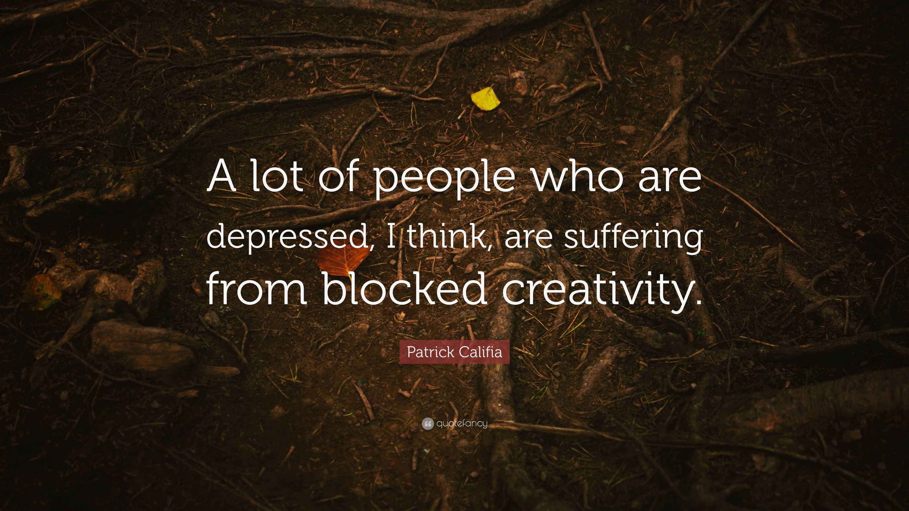 Patrick Califia Quote: “A lot of people who are depressed, I think, are ...