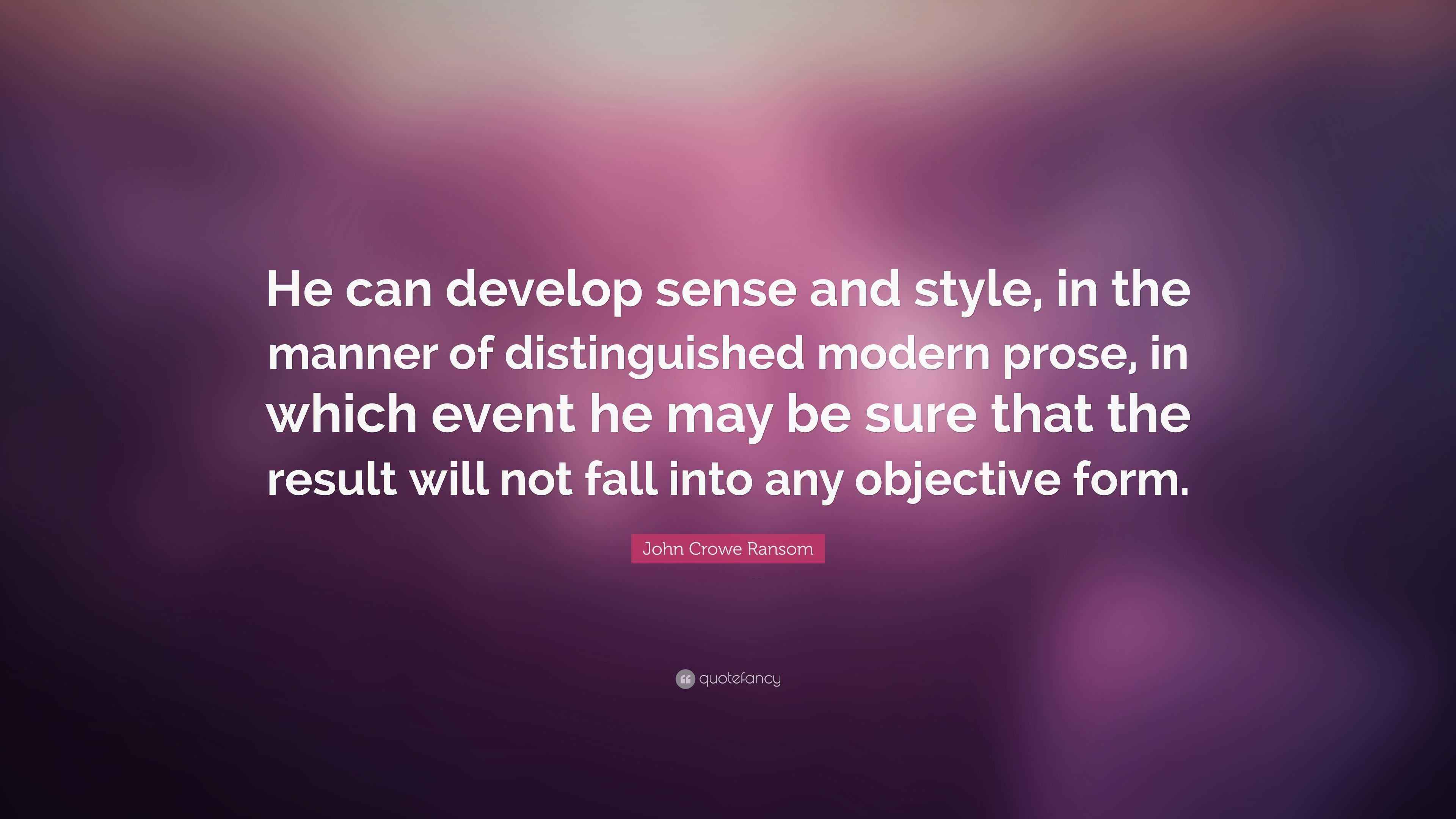 John Crowe Ransom Quote: “He can develop sense and style, in the manner ...