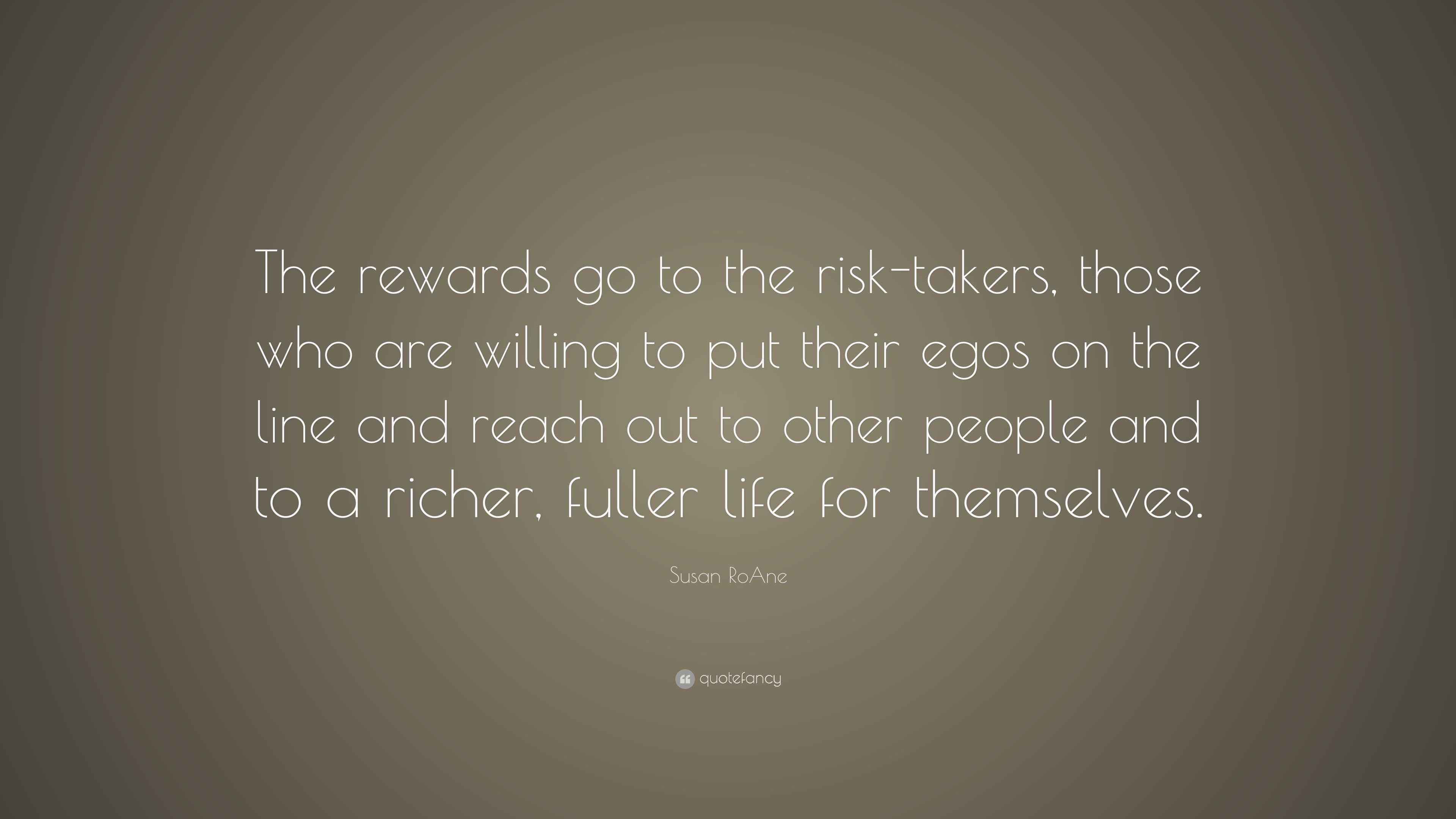 Susan RoAne Quote: “The rewards go to the risk-takers, those who are ...