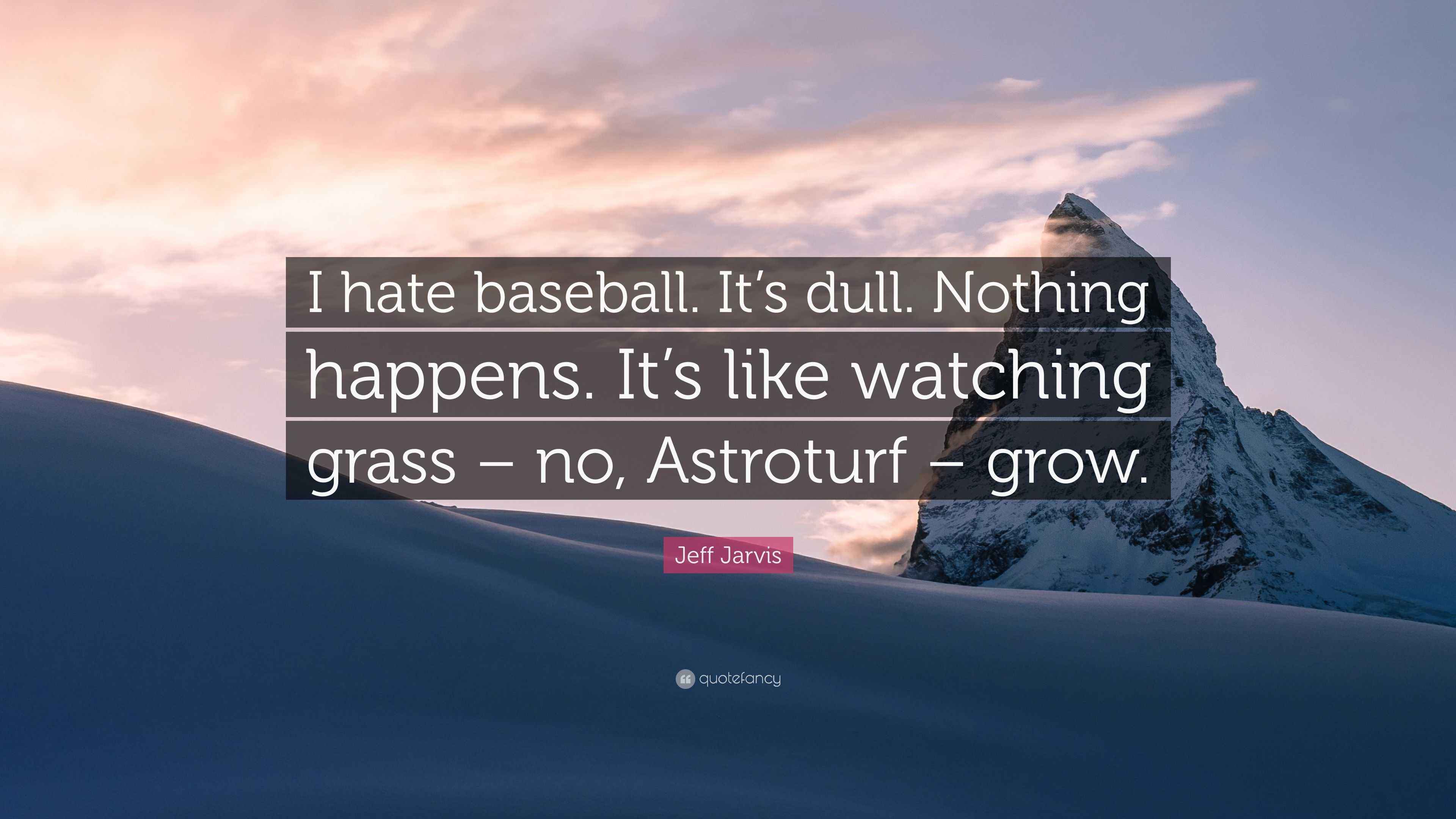 Jeff Jarvis Quote: “I hate baseball. It’s dull. Nothing happens. It’s ...