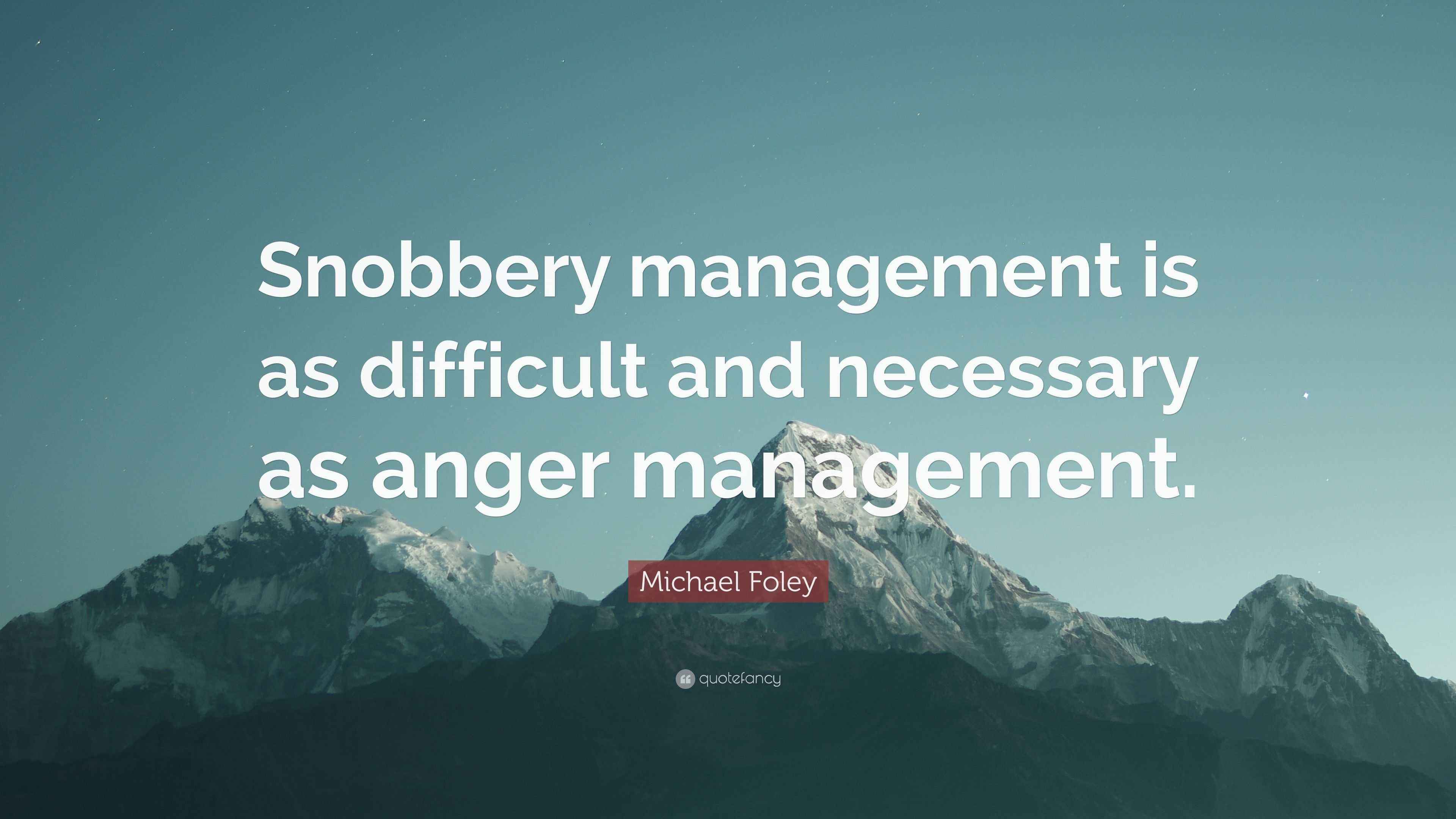Michael Foley Quote: “Snobbery management is as difficult and necessary ...