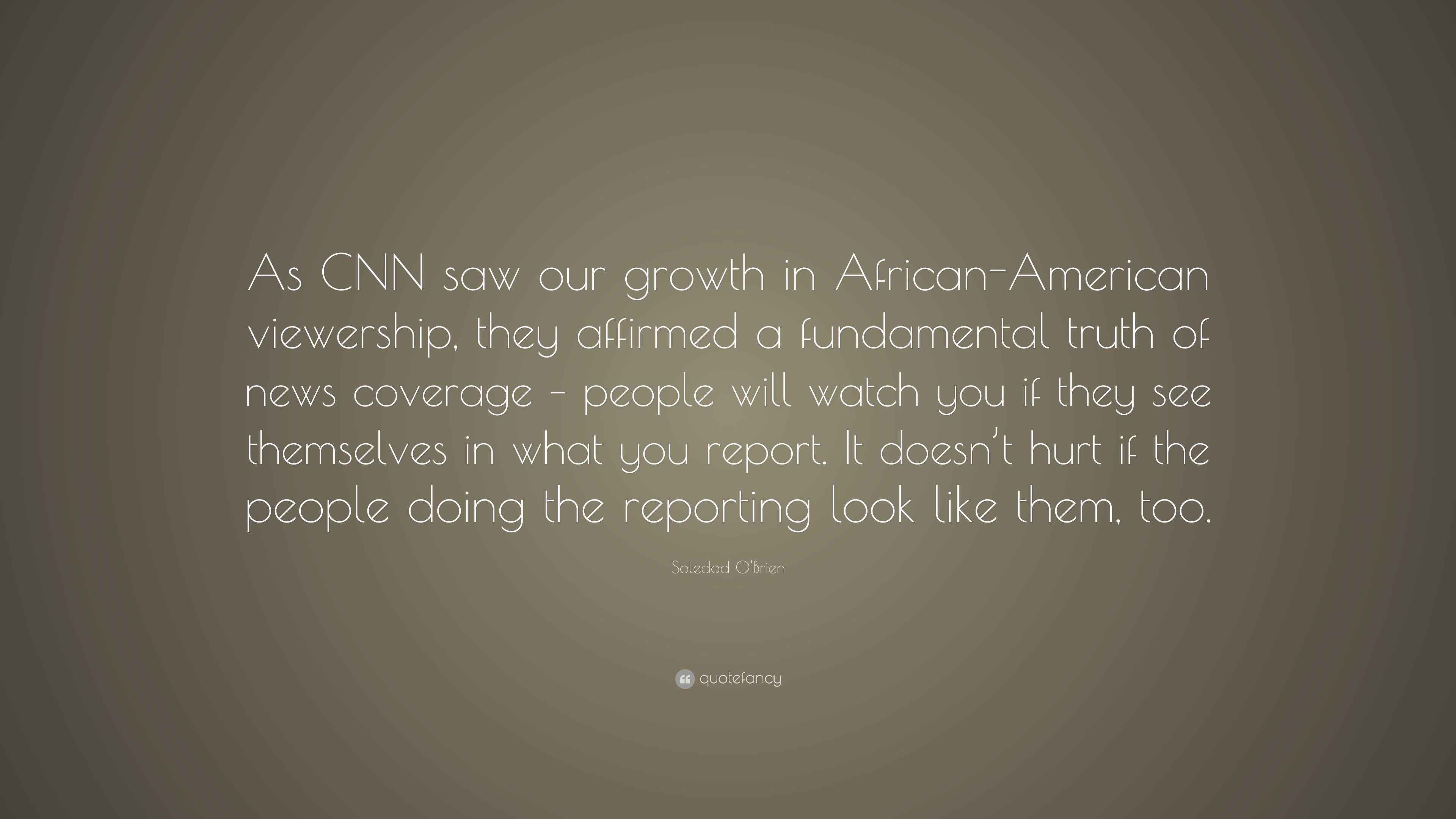 Soledad O'Brien Quote: “As CNN saw our growth in African-American ...