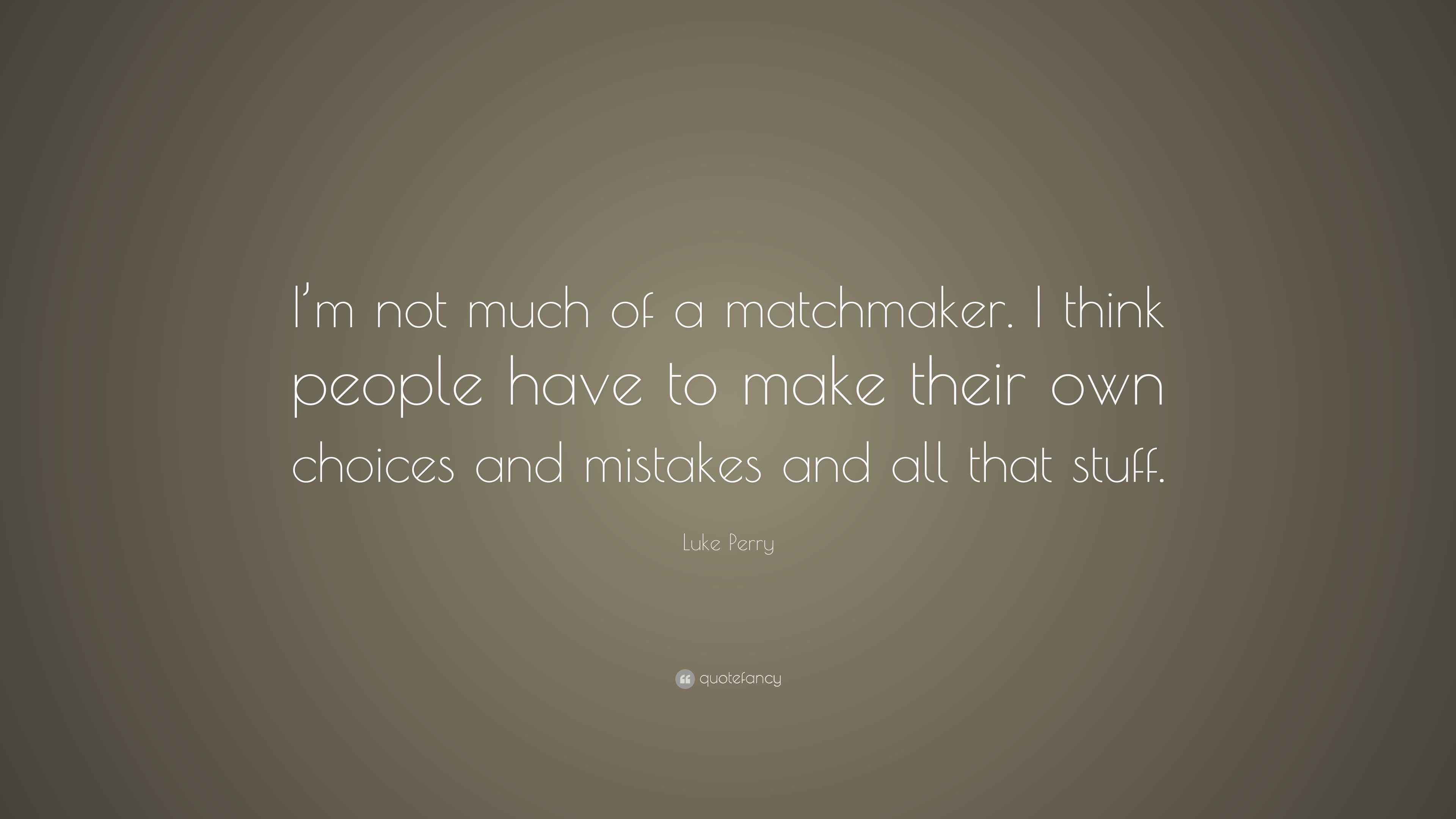 Luke Perry Quote: “I’m not much of a matchmaker. I think people have to ...