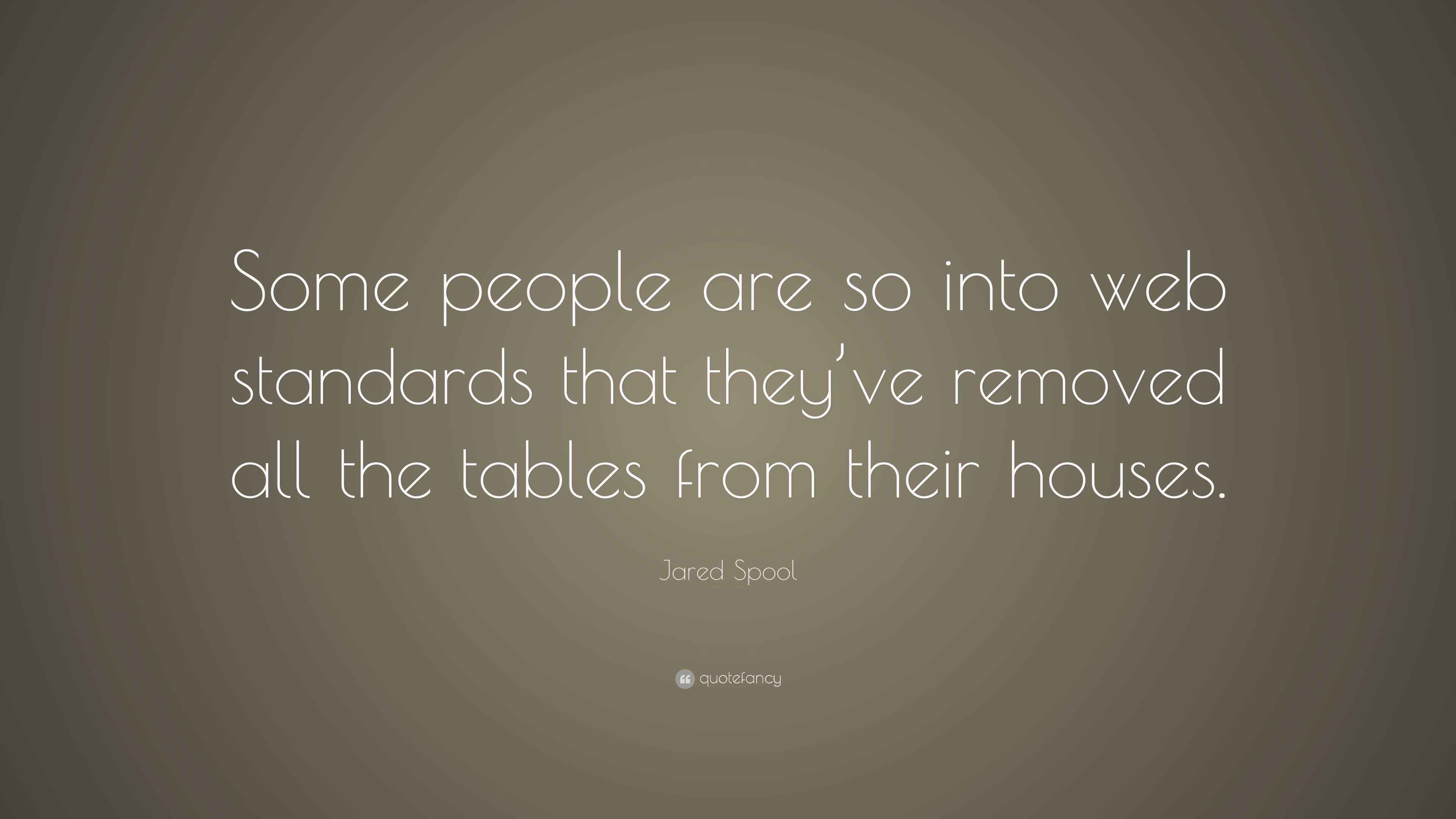 Jared Spool Quote: “Some people are so into web standards that they’ve ...