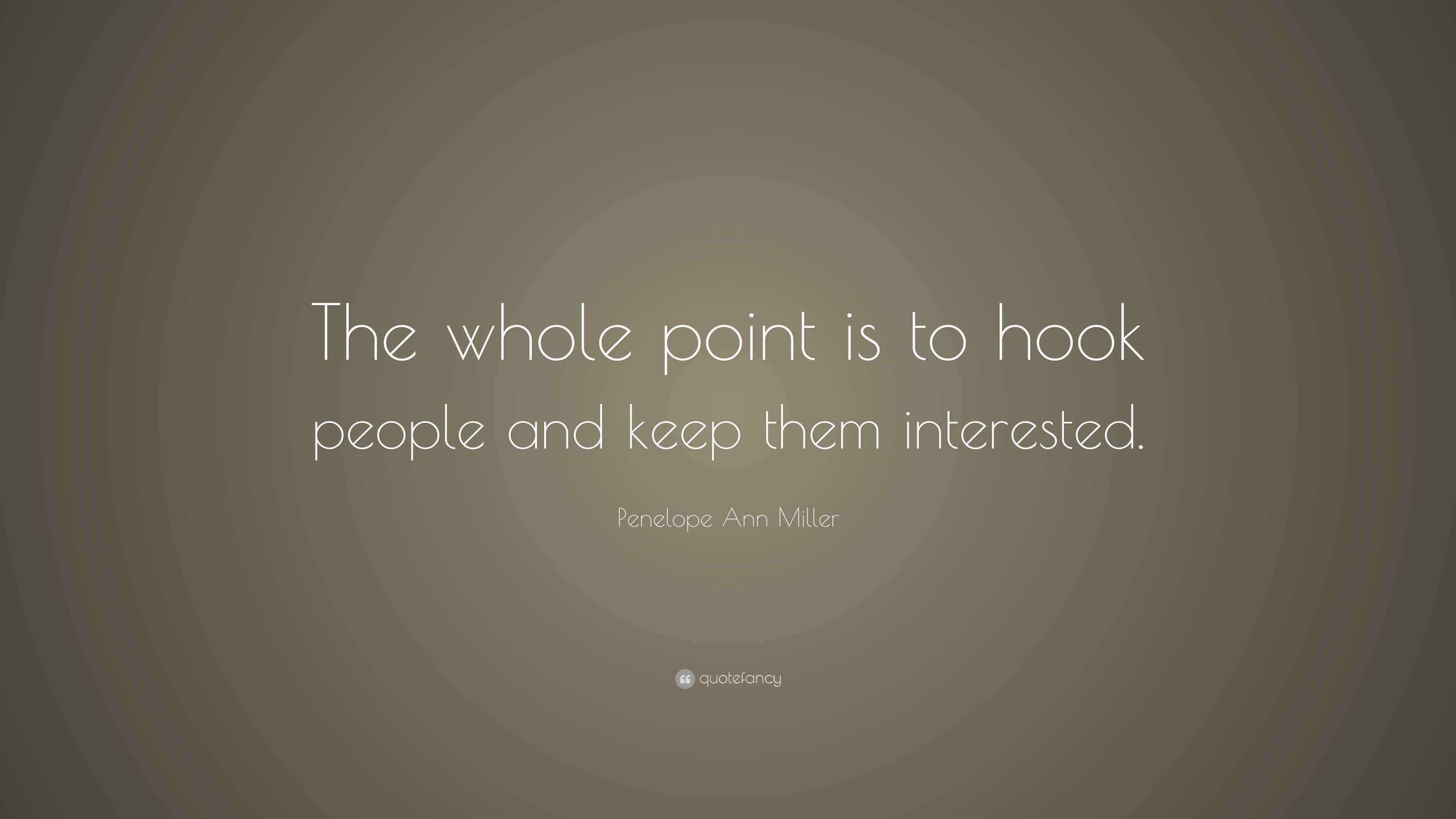 Penelope Ann Miller Quote: “The whole point is to hook people and keep ...