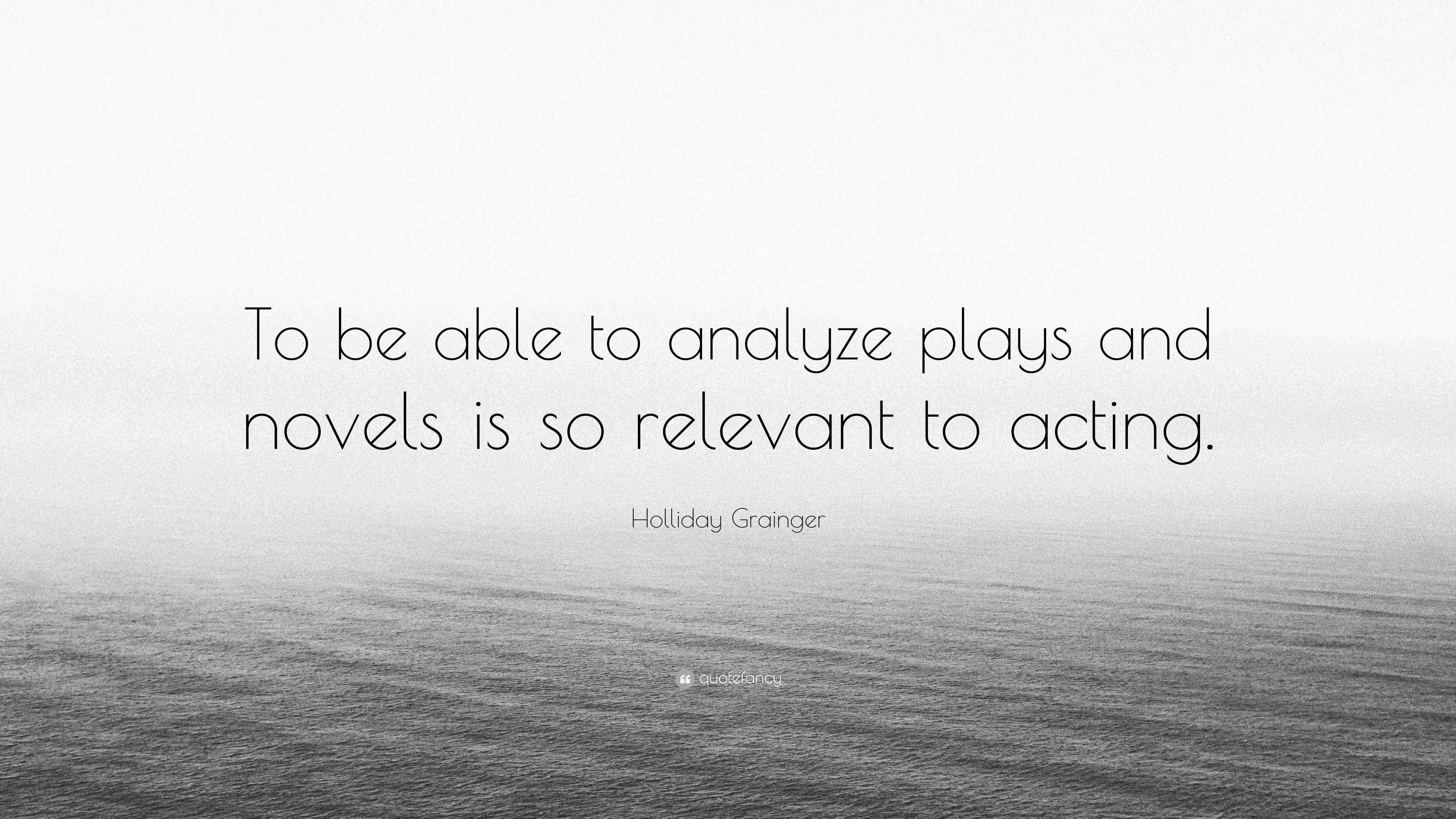 Holliday Grainger Quote: “To be able to analyze plays and novels is so ...