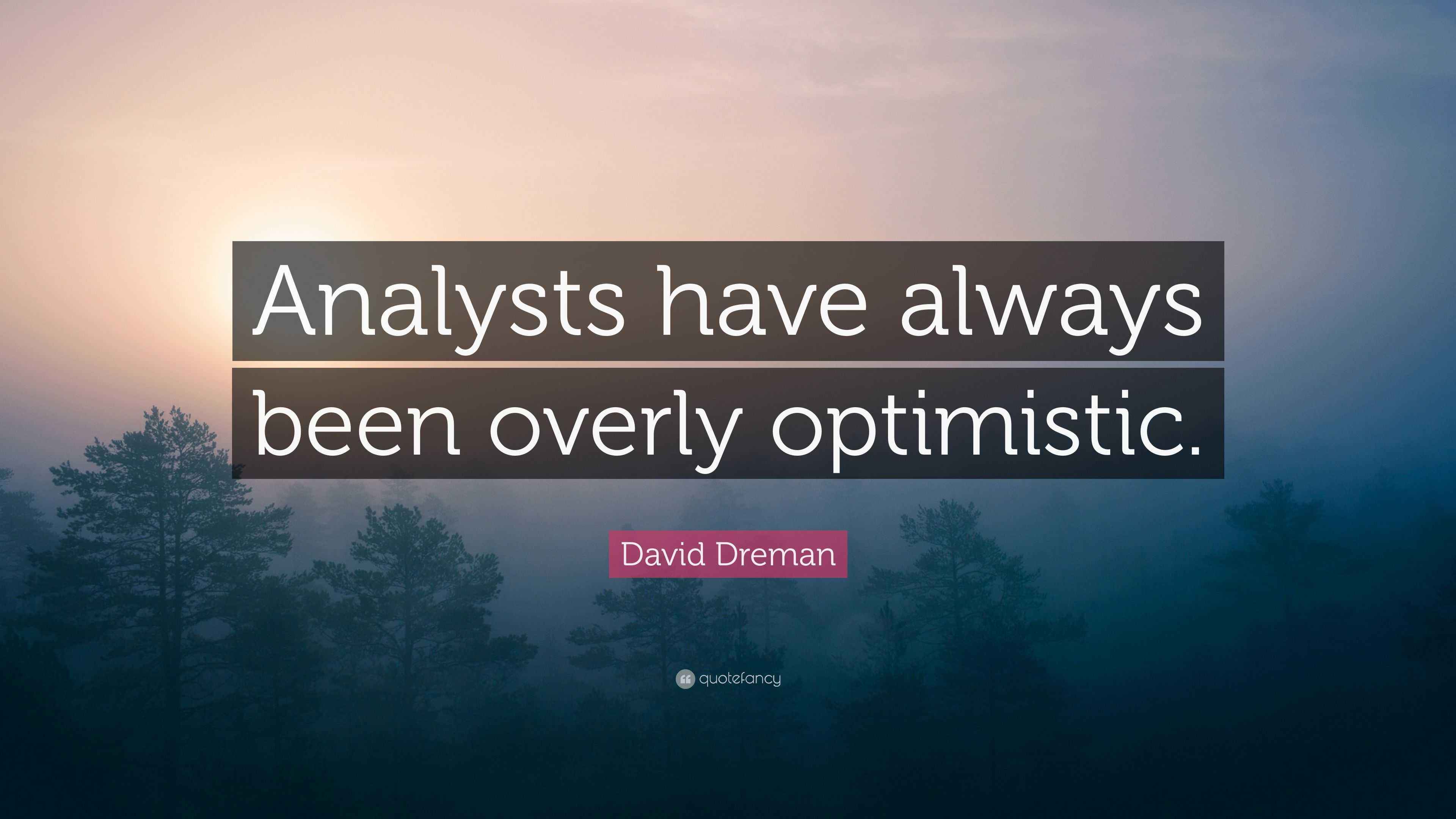 David Dreman Quote: “Analysts have always been overly optimistic.”
