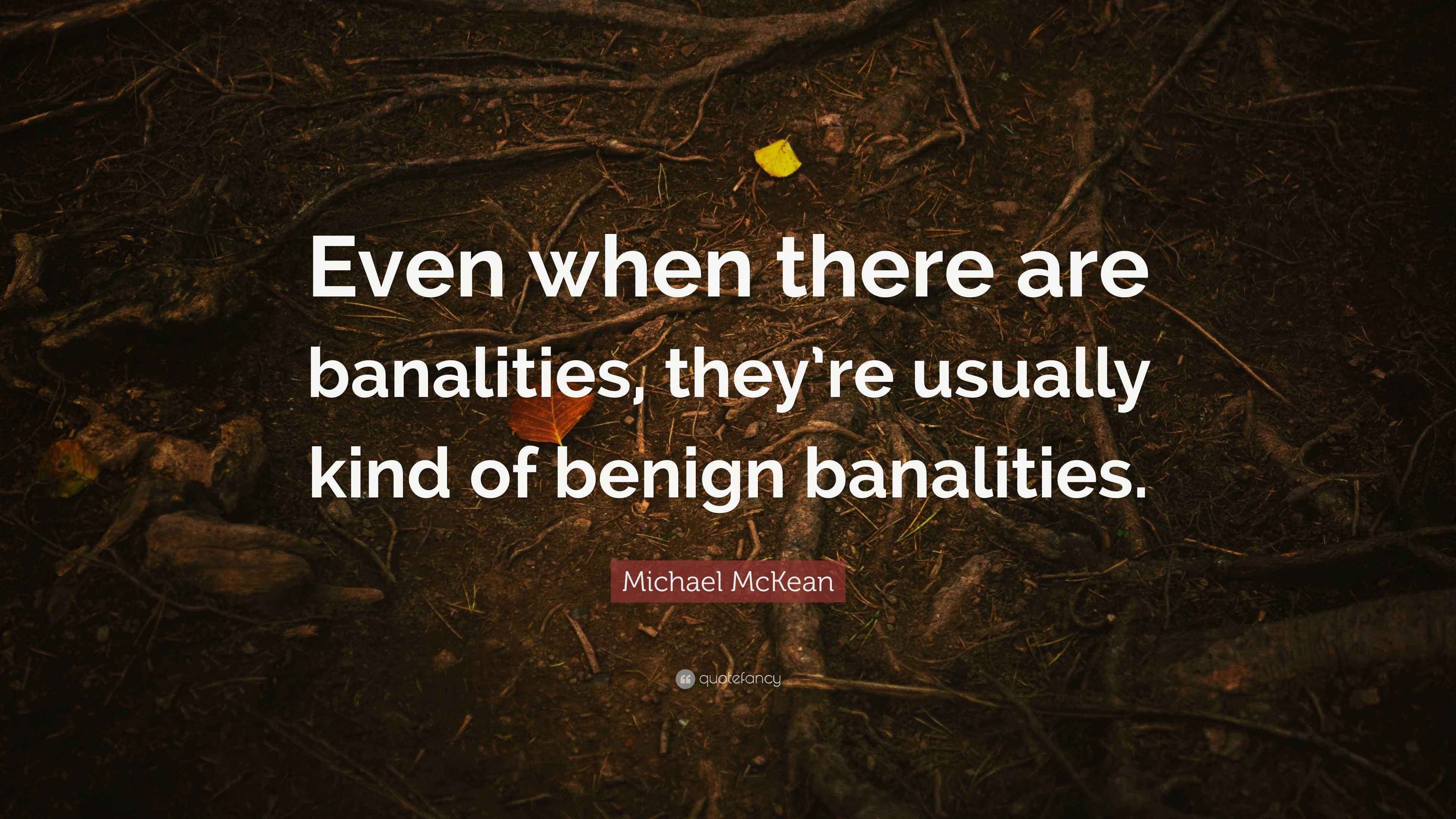 Michael McKean Quote: “Even when there are banalities, they’re usually ...