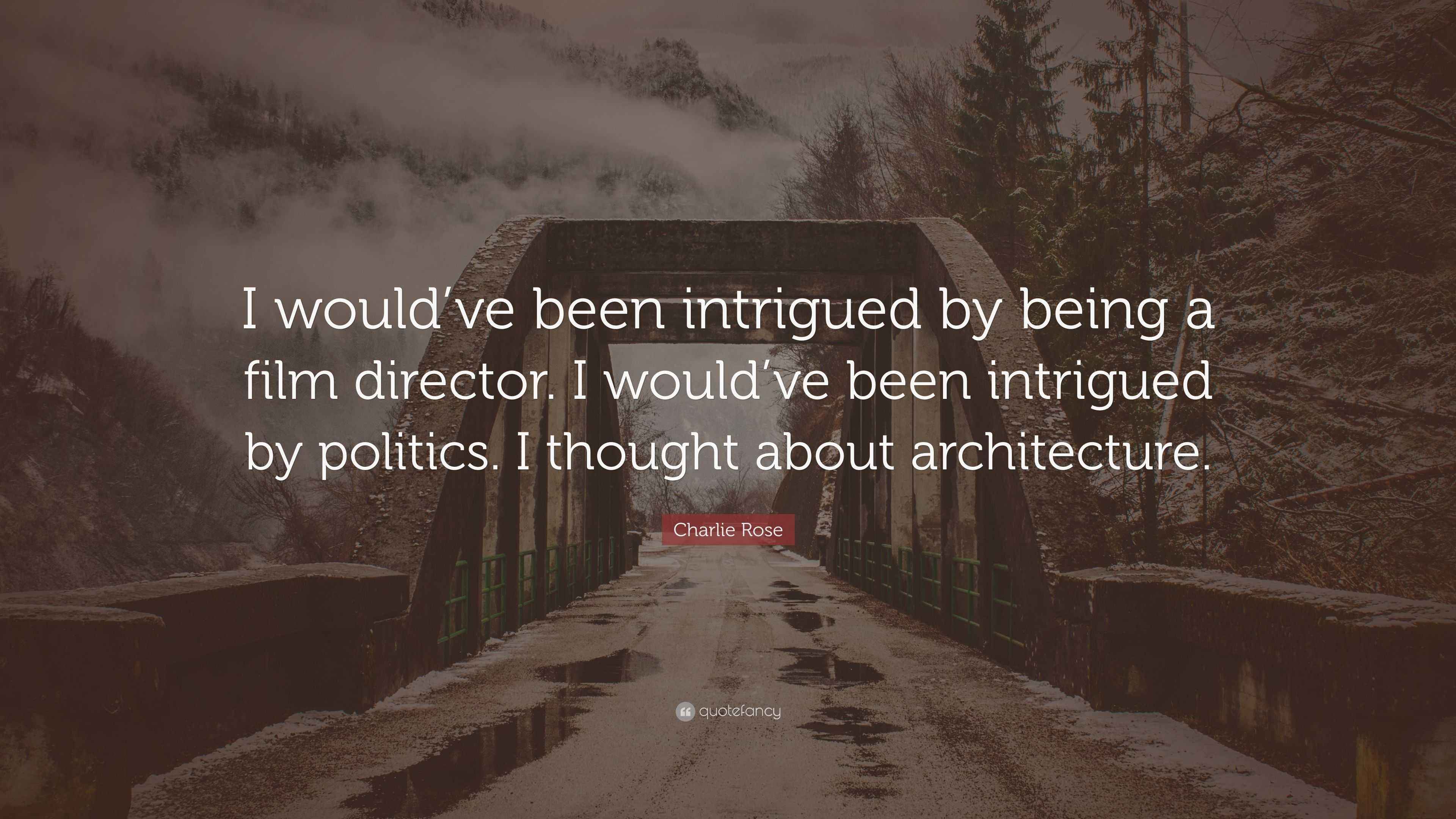 Charlie Rose Quote: “I would’ve been intrigued by being a film director ...