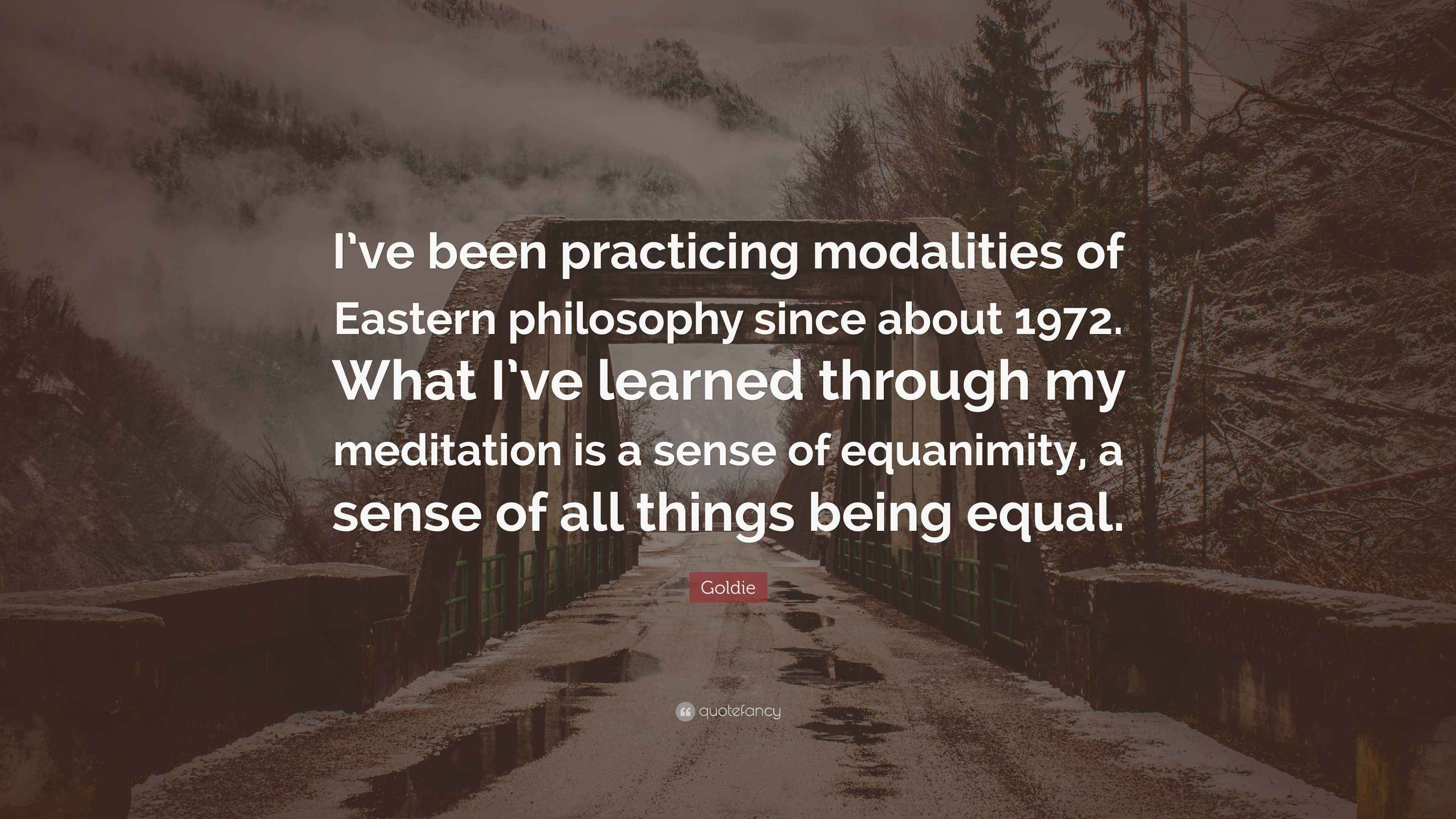 Goldie Quote: “I’ve been practicing modalities of Eastern philosophy ...