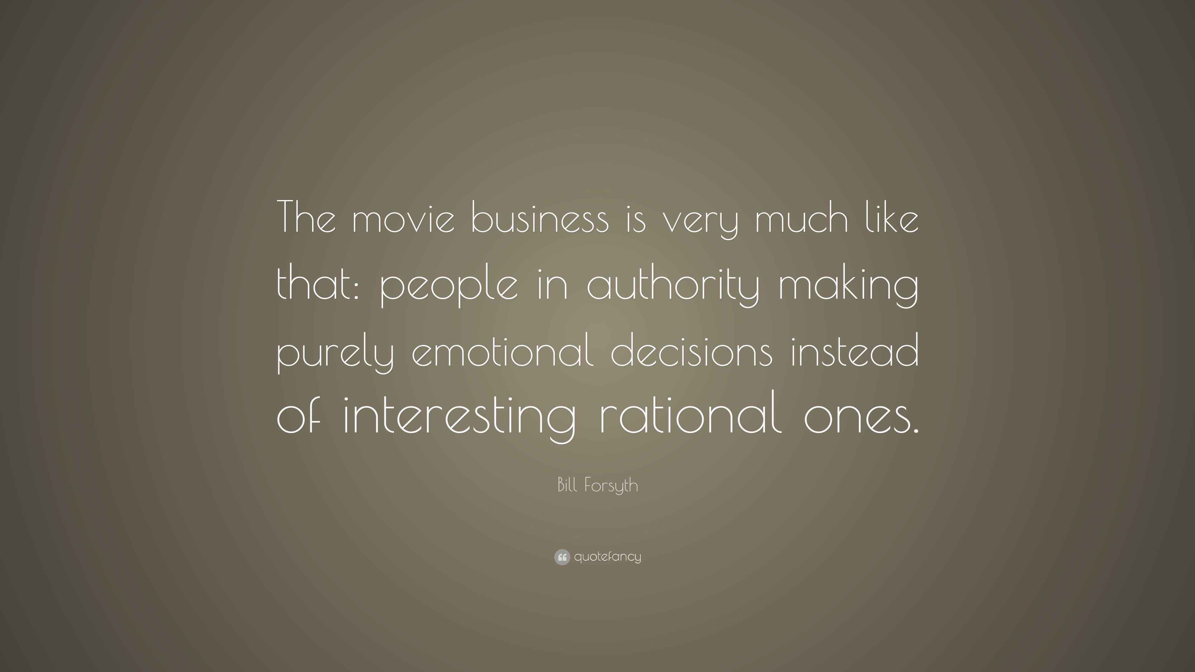 Bill Forsyth Quote: “The movie business is very much like that: people ...