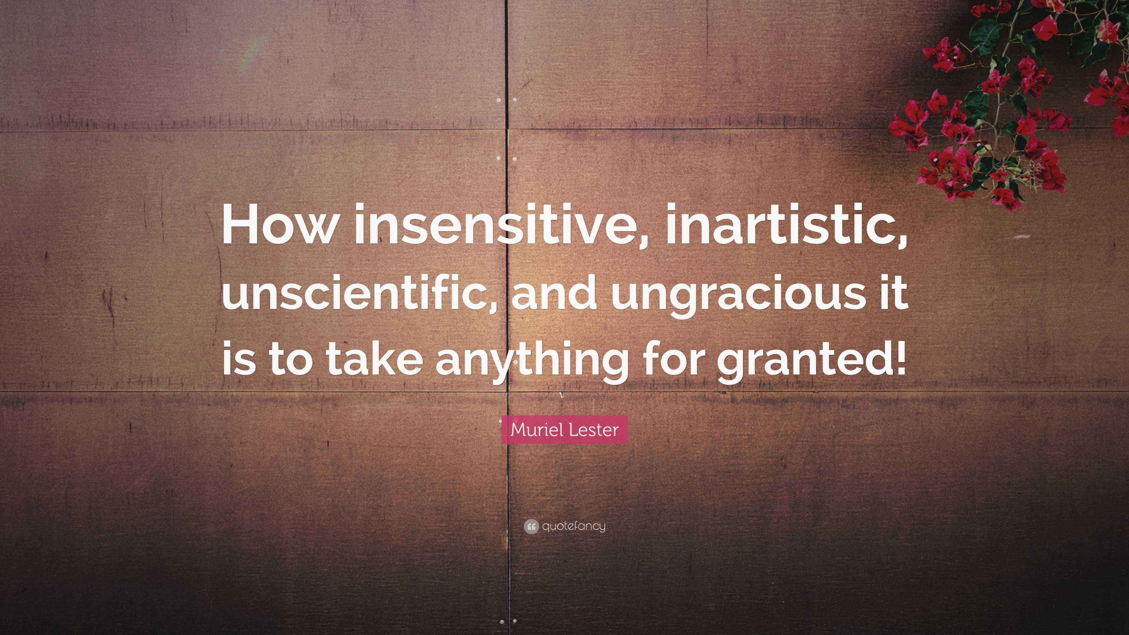 Muriel Lester Quote: “How insensitive, inartistic, unscientific, and ...