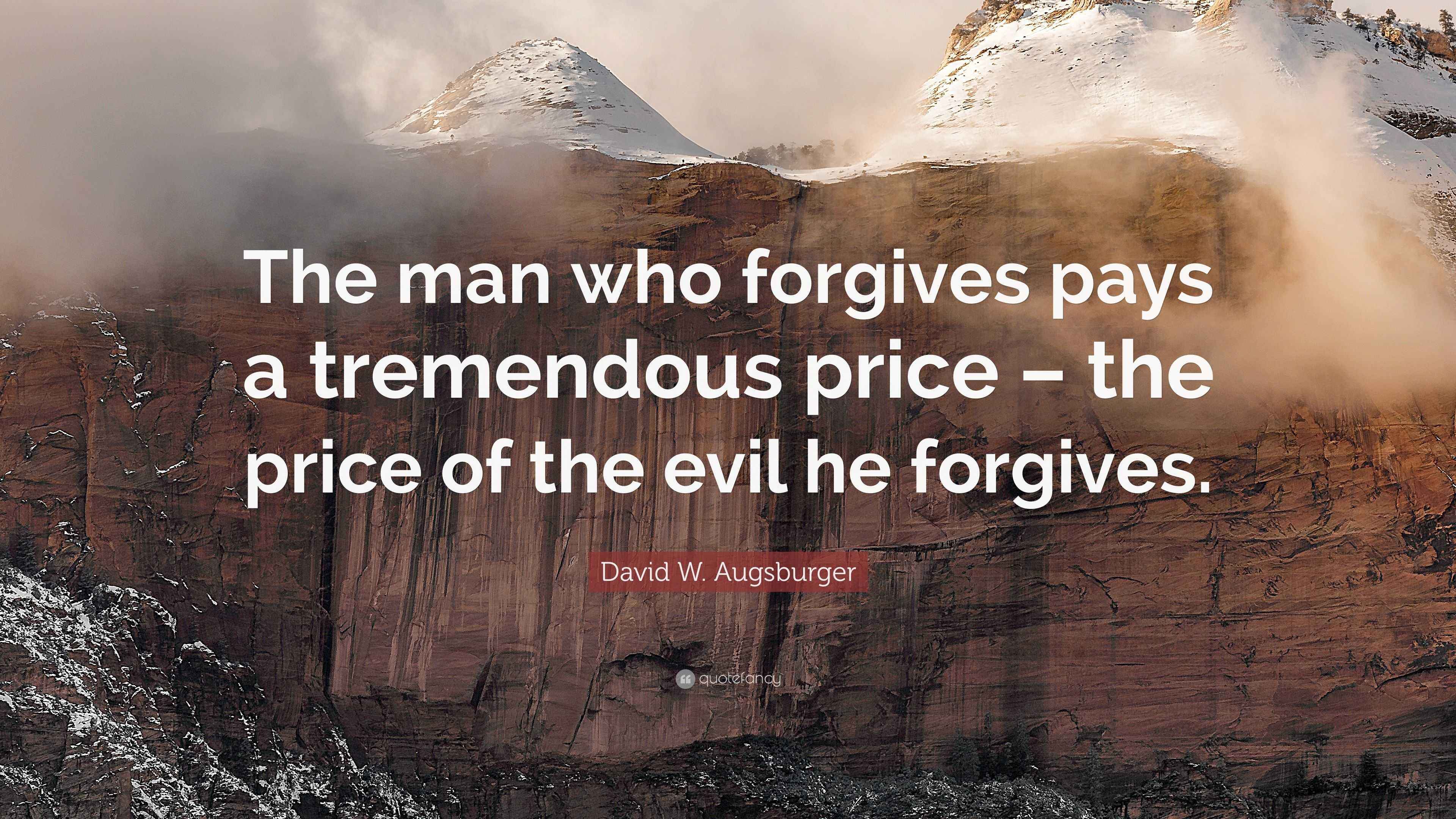 David W. Augsburger Quote: “The man who forgives pays a tremendous ...