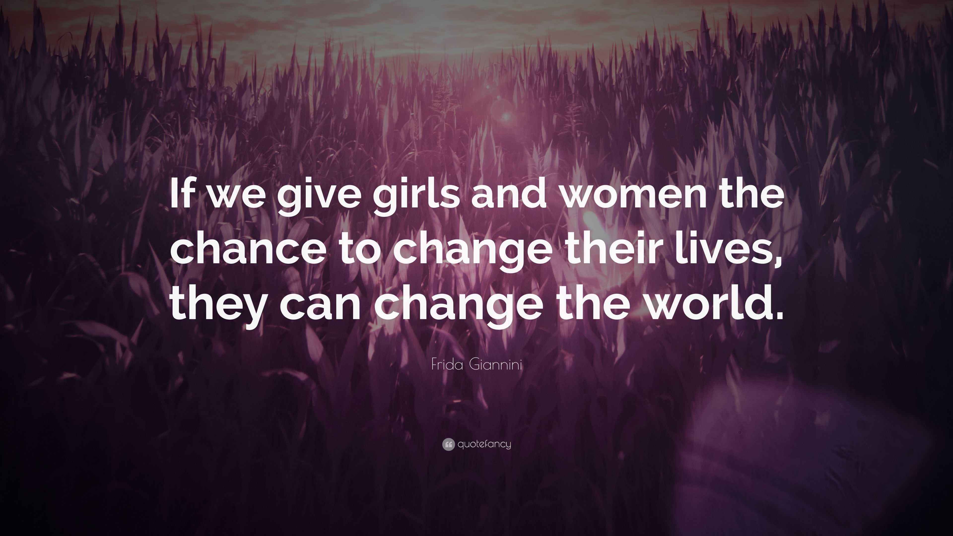 Frida Giannini Quote: “If we give girls and women the chance to change ...