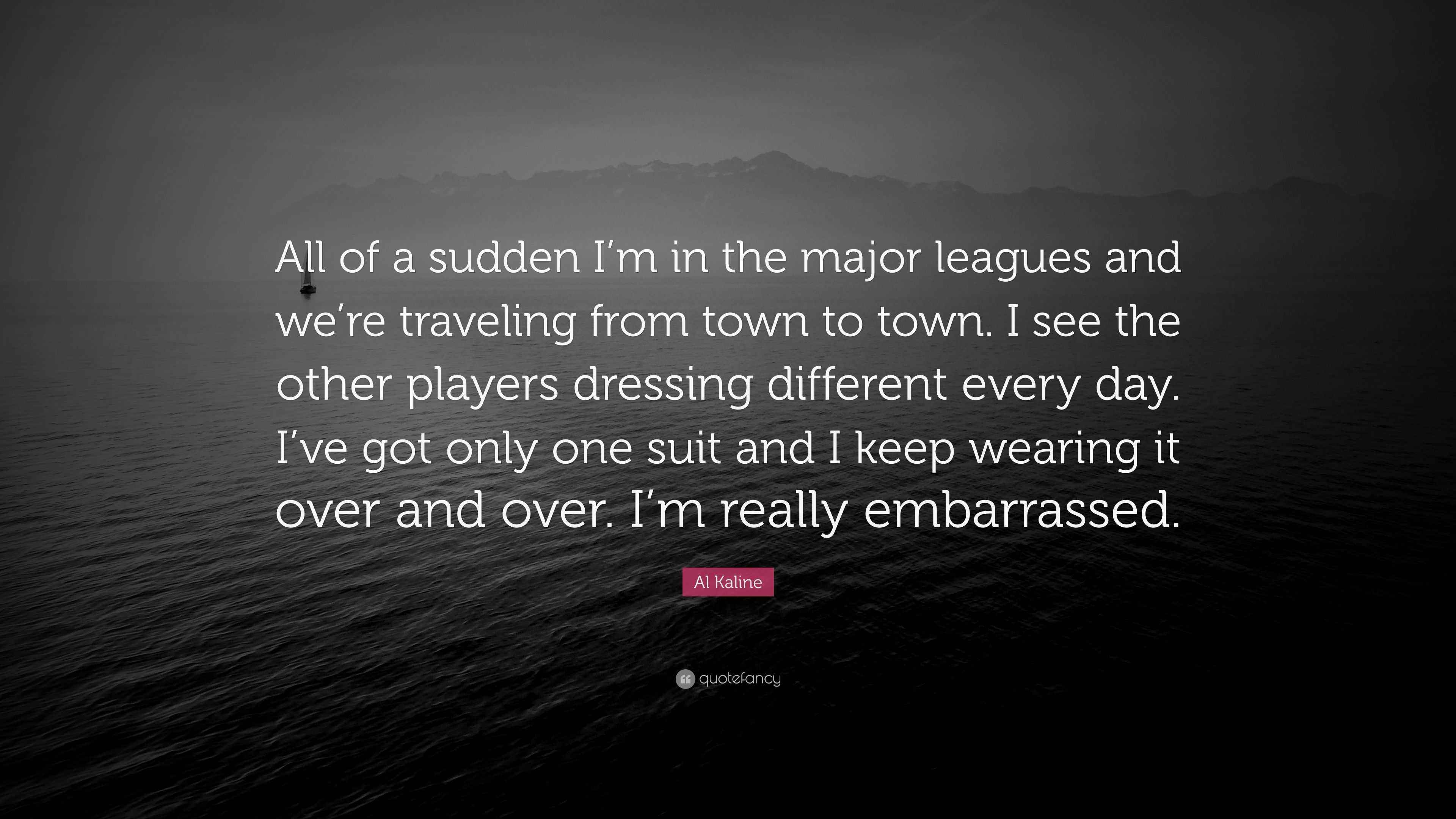 Al Kaline Quote: “All of a sudden I’m in the major leagues and we’re ...
