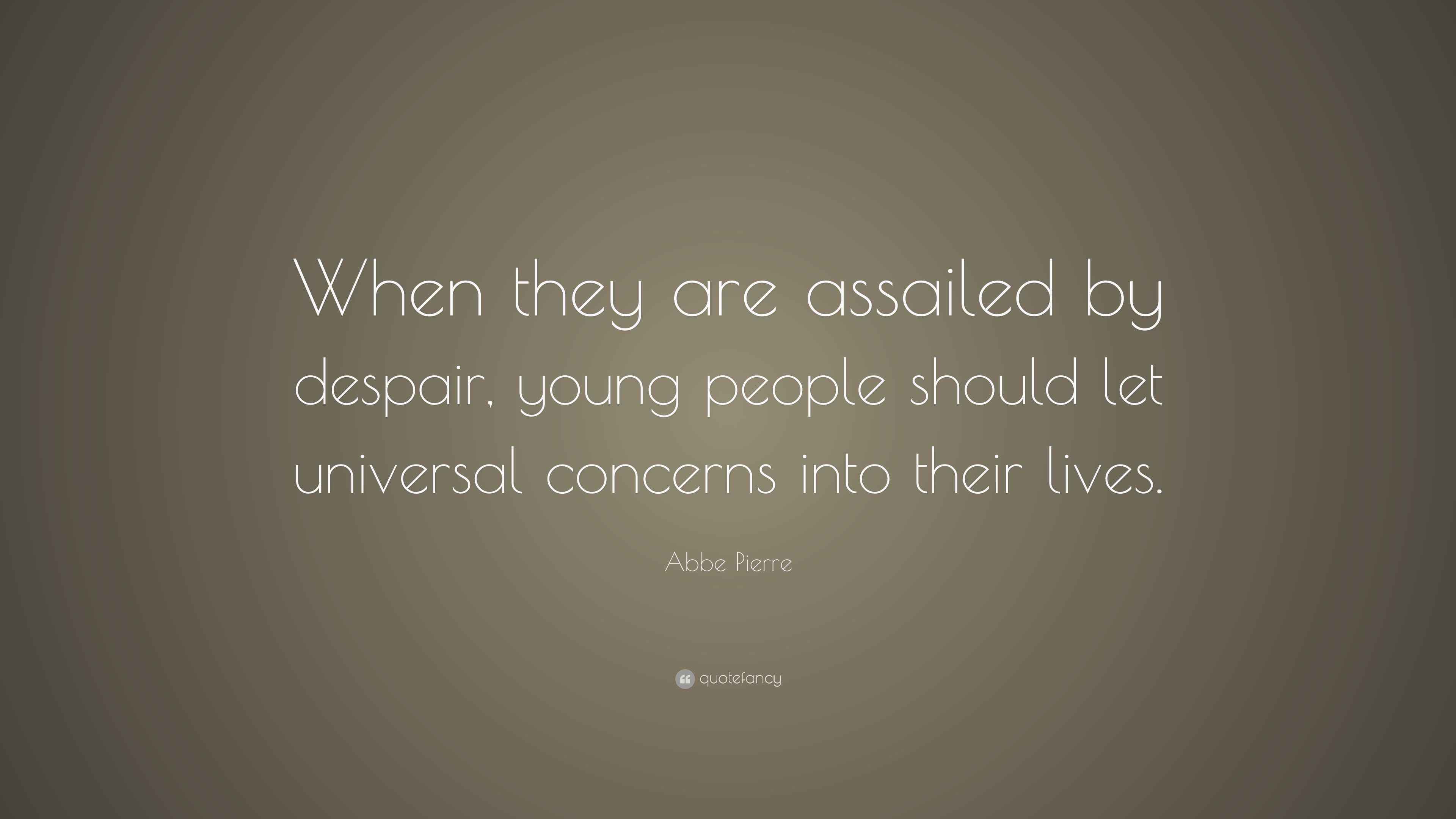 Abbe Pierre Quote: “When they are assailed by despair, young people ...