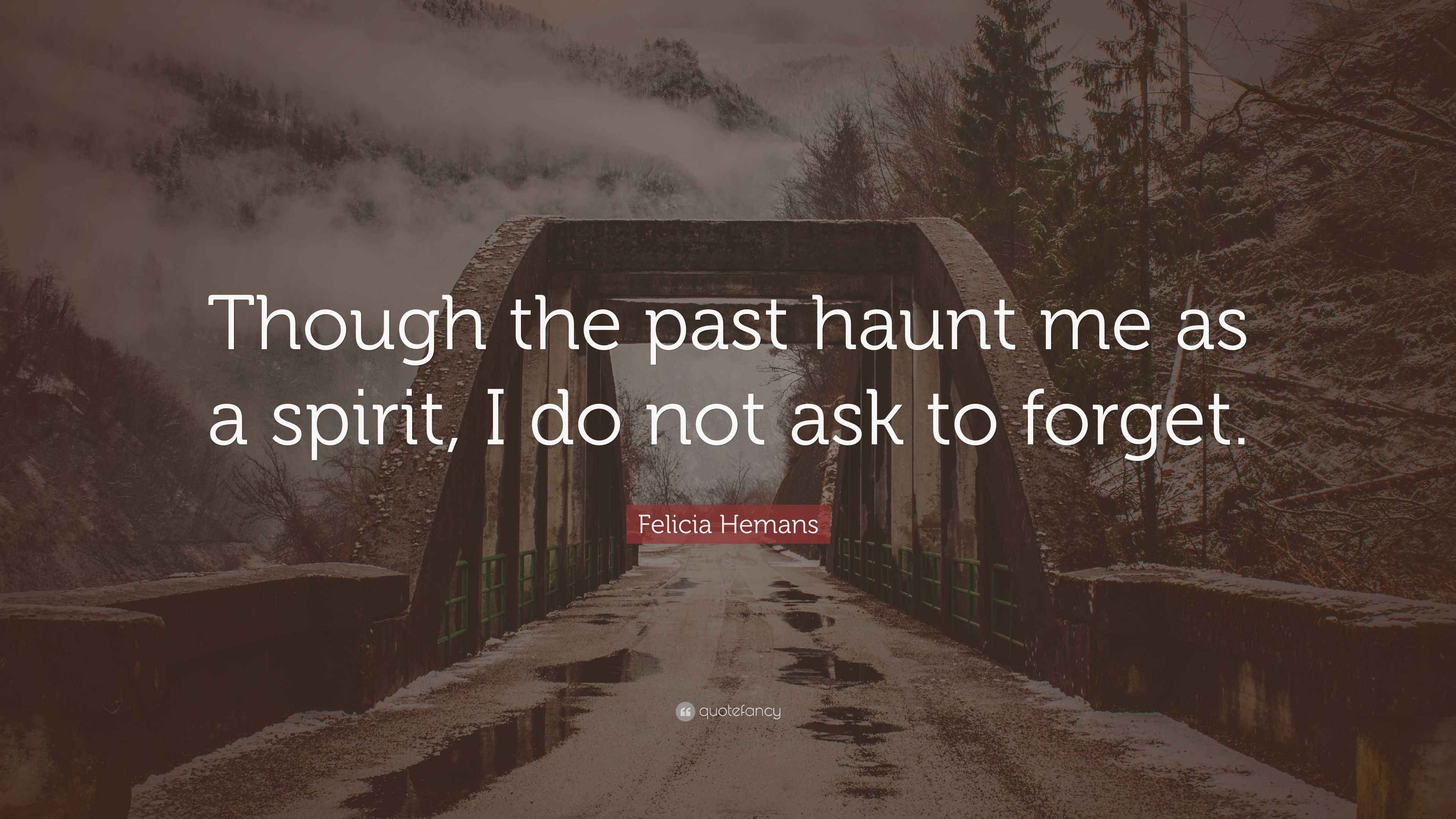 Felicia Hemans Quote: “Though the past haunt me as a spirit, I do not ...