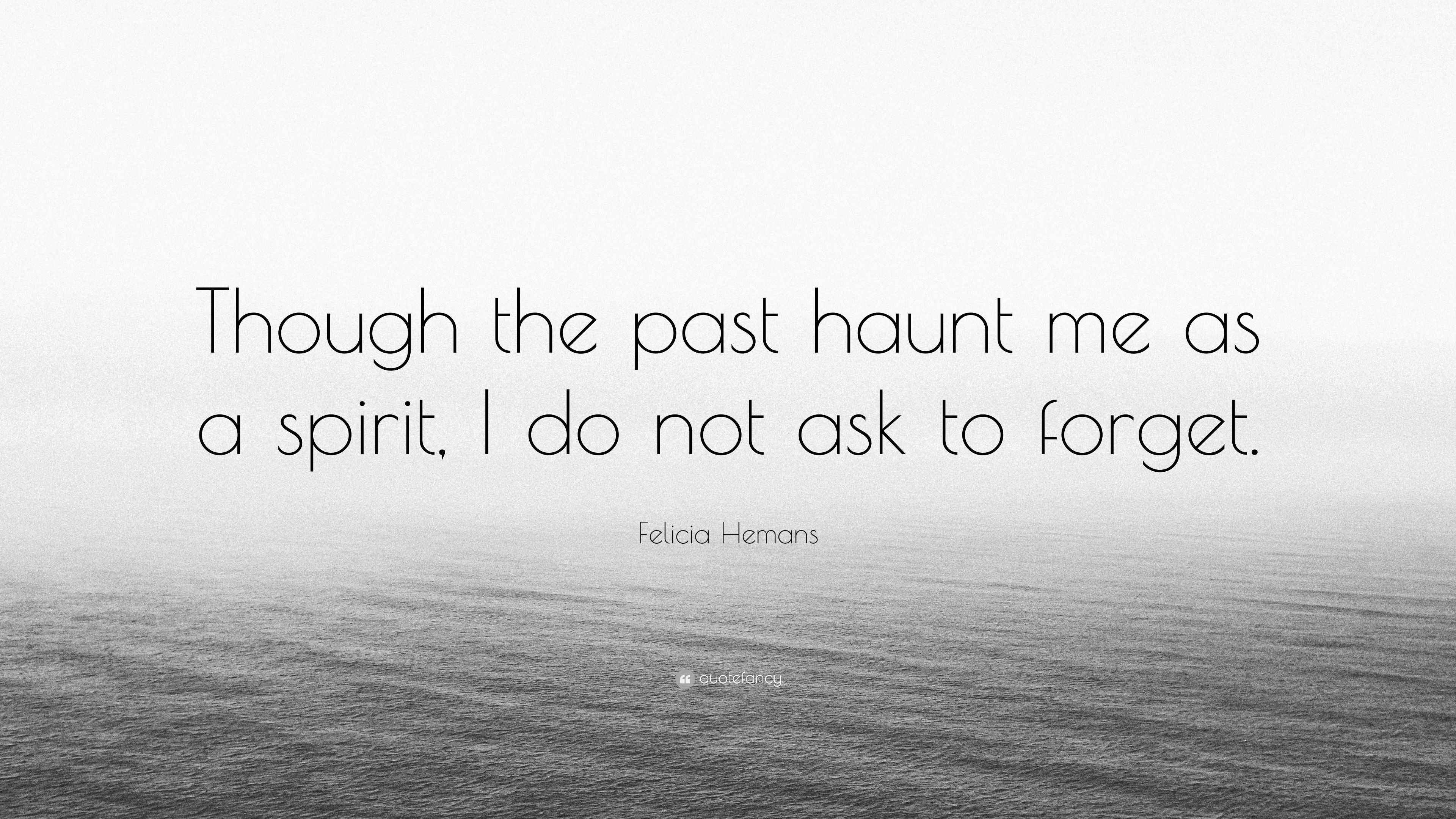 Felicia Hemans Quote: “Though the past haunt me as a spirit, I do not ...
