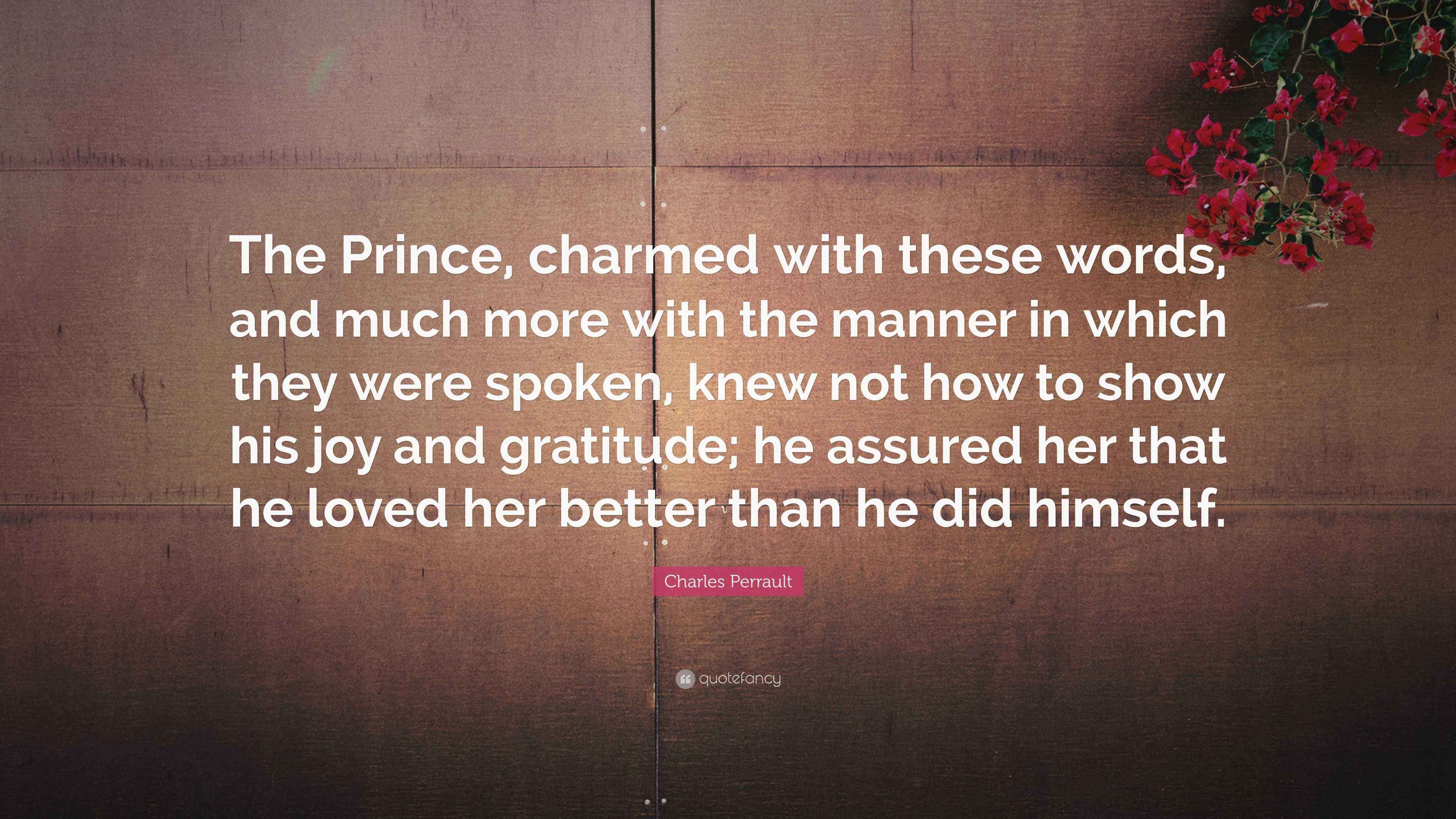 Charles Perrault Quote: “The Prince, charmed with these words, and much ...