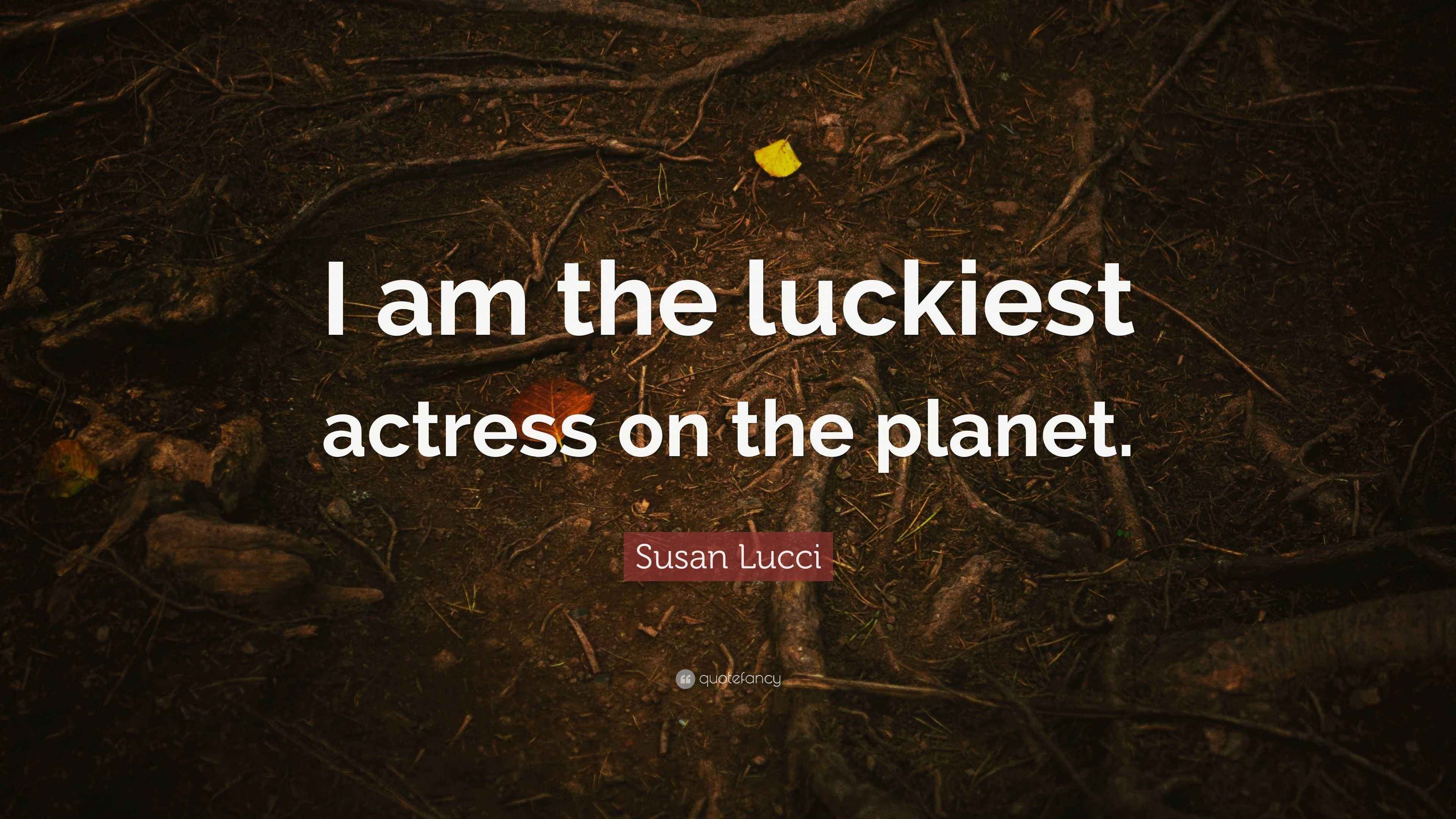 Susan Lucci Quote: “I am the luckiest actress on the planet.”