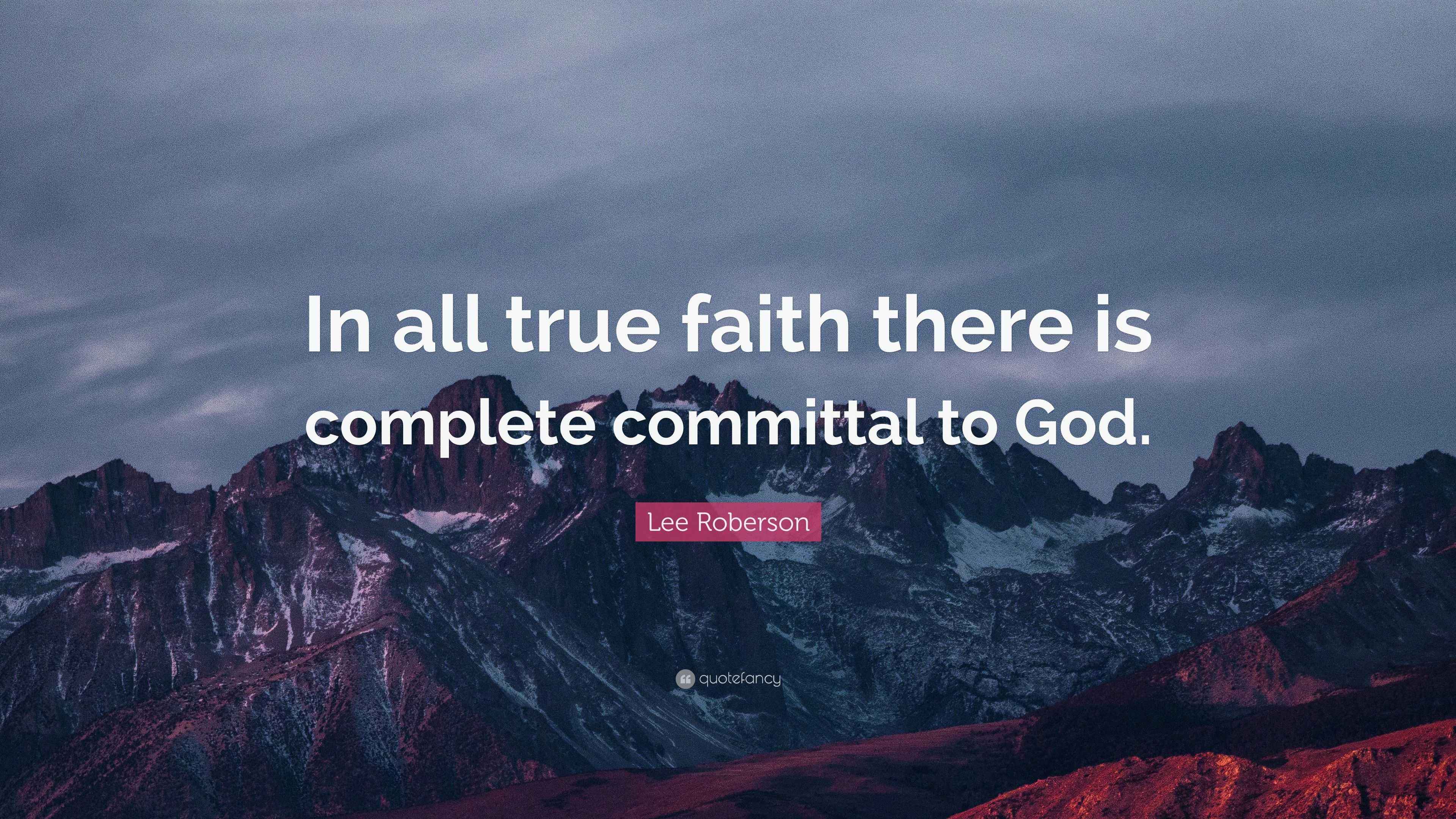 Lee Roberson Quote: “In all true faith there is complete committal to God.”