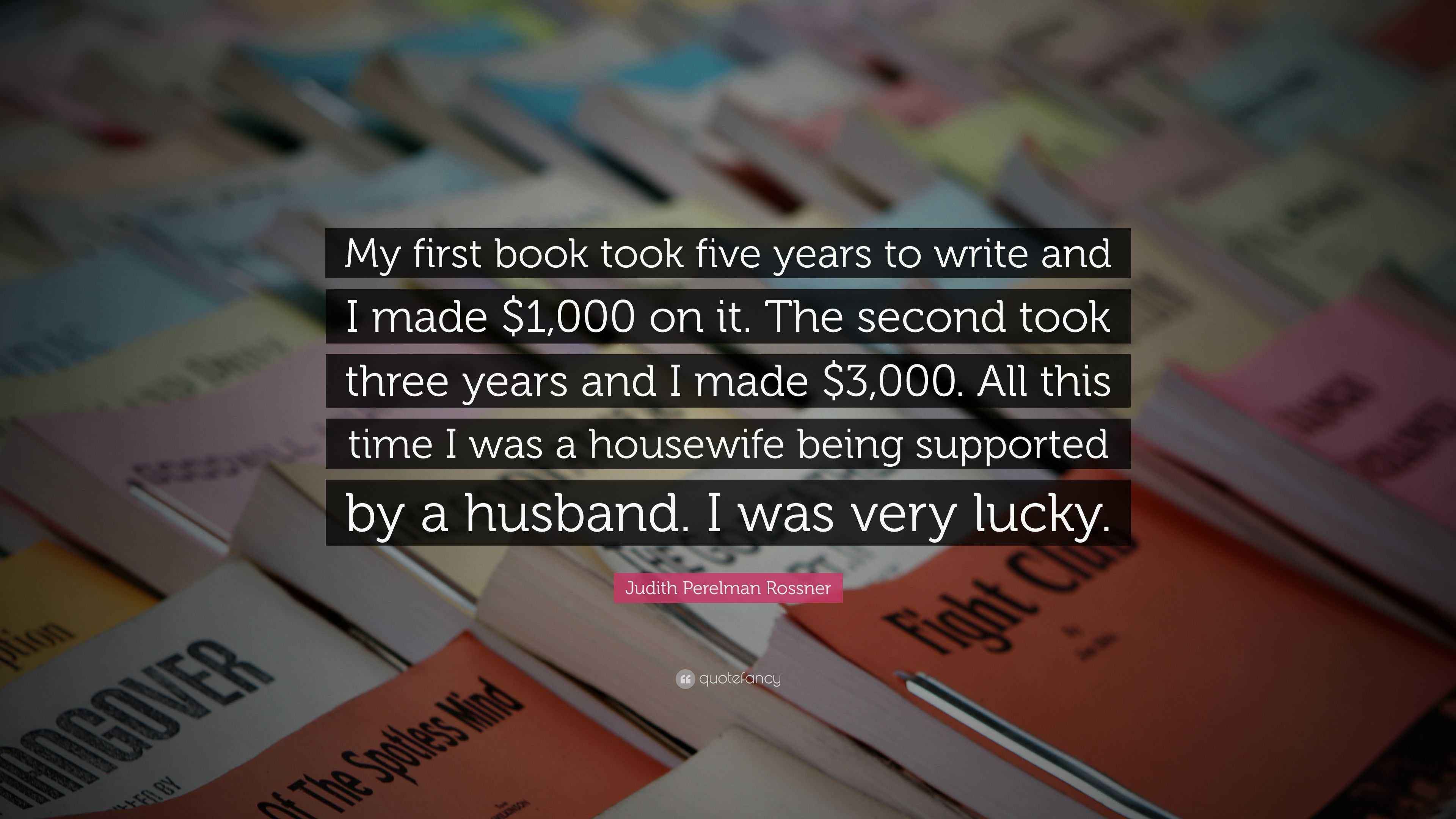 Judith Perelman Rossner Quote: “My first book took five years to write ...