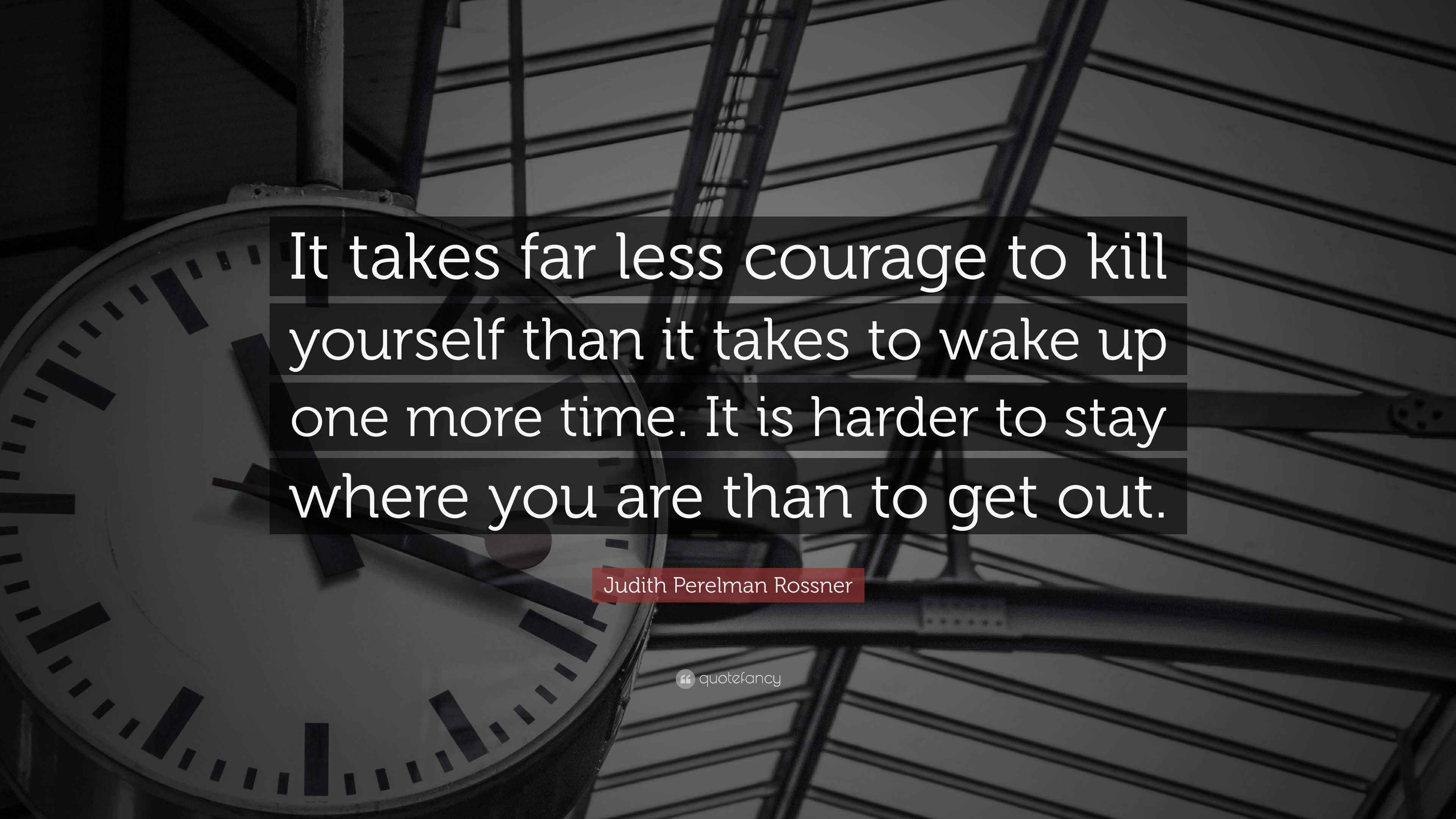 Judith Perelman Rossner Quote: “It takes far less courage to kill ...