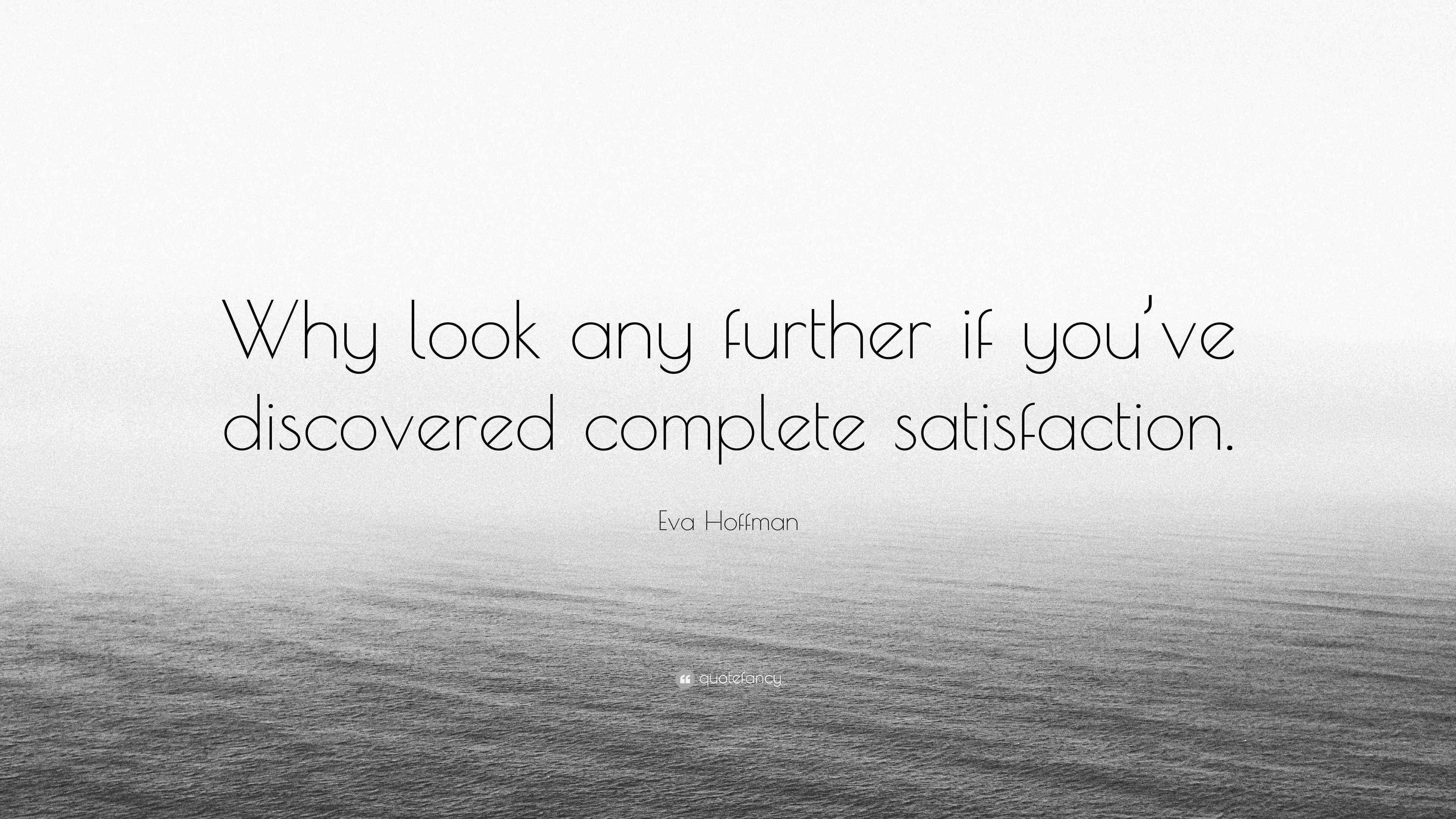 Eva Hoffman Quote: “Why look any further if you’ve discovered complete ...