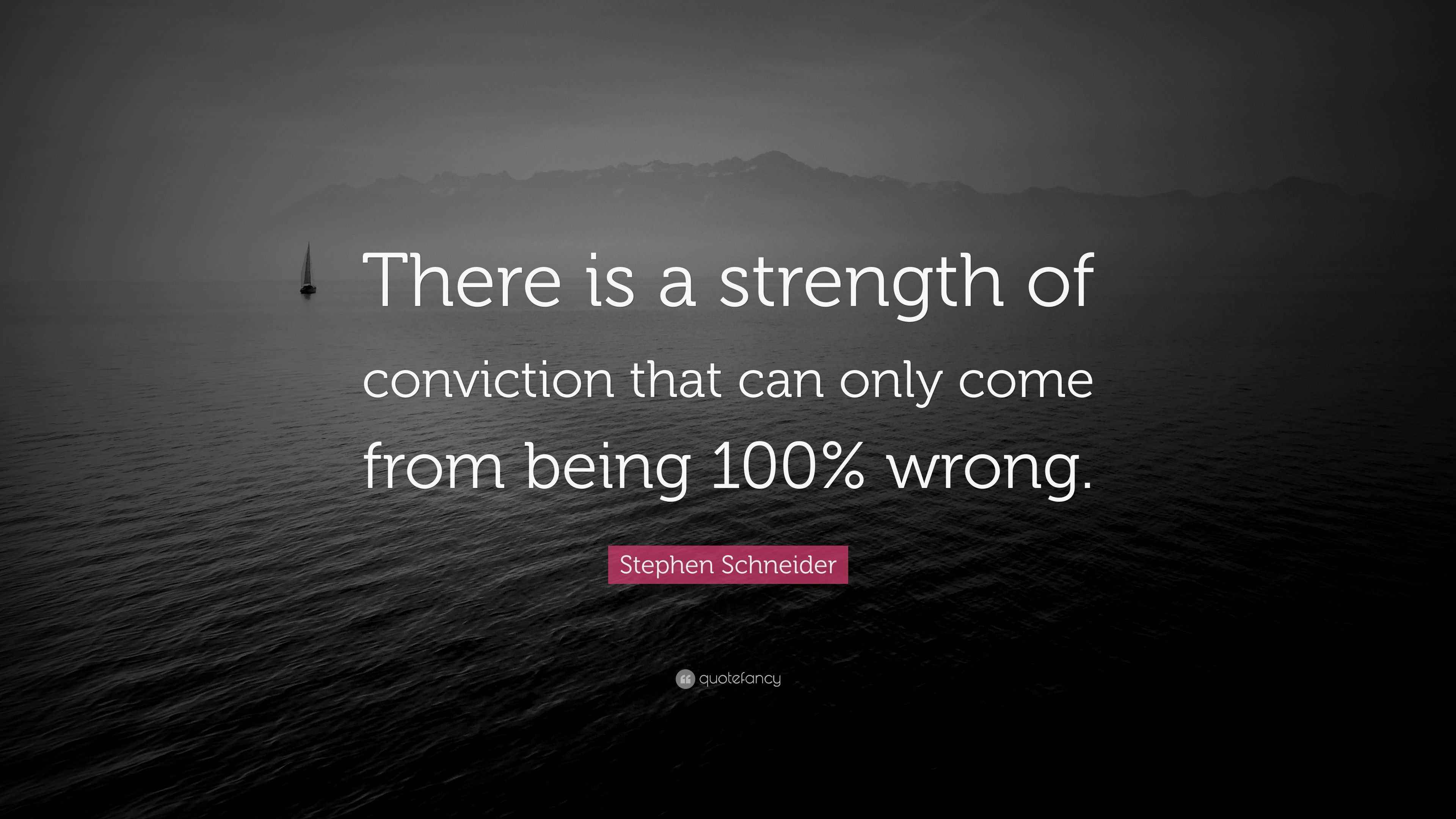 Stephen Schneider Quote: “There is a strength of conviction that can ...