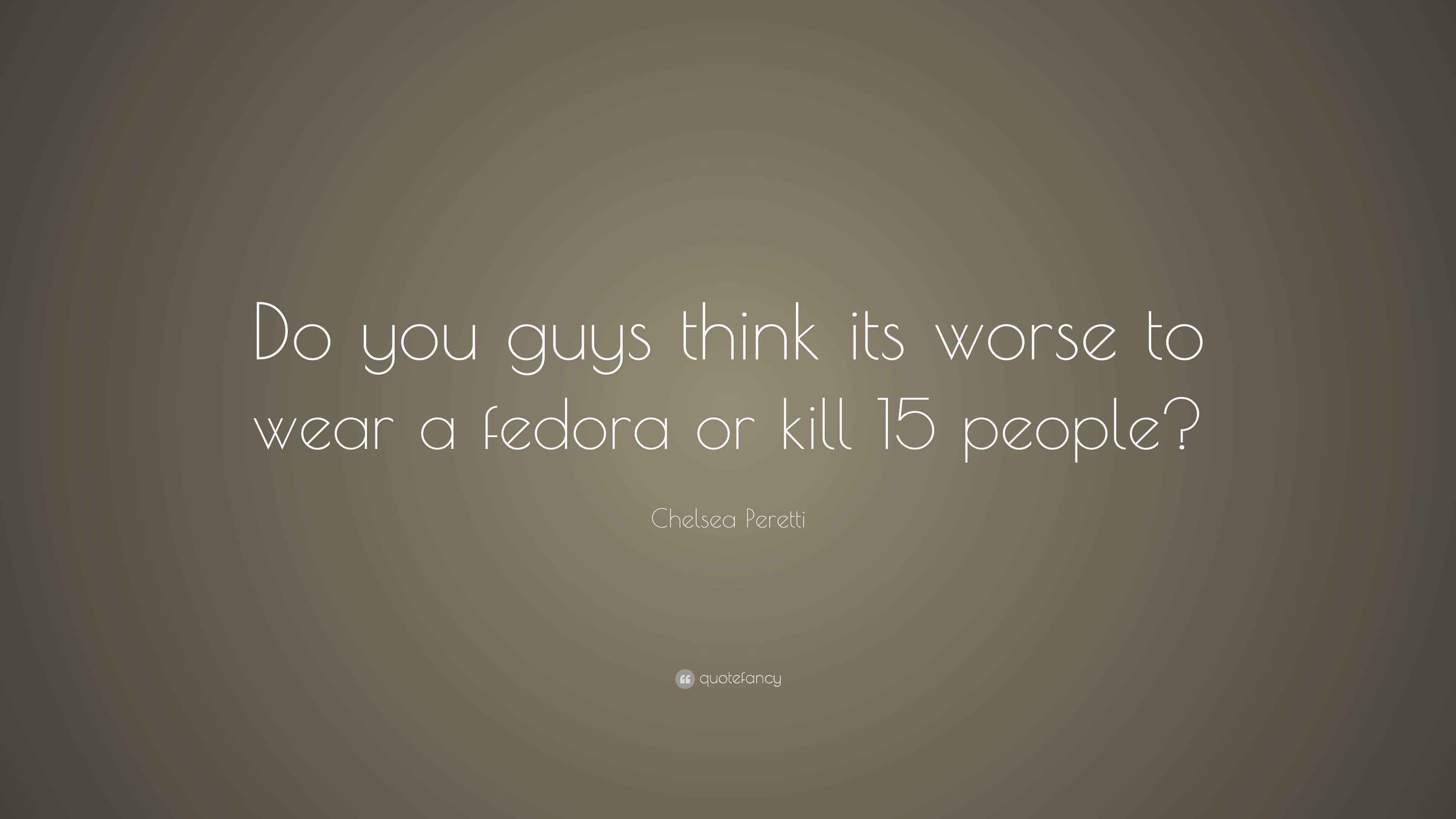 Chelsea Peretti Quote: “Do you guys think its worse to wear a fedora or ...