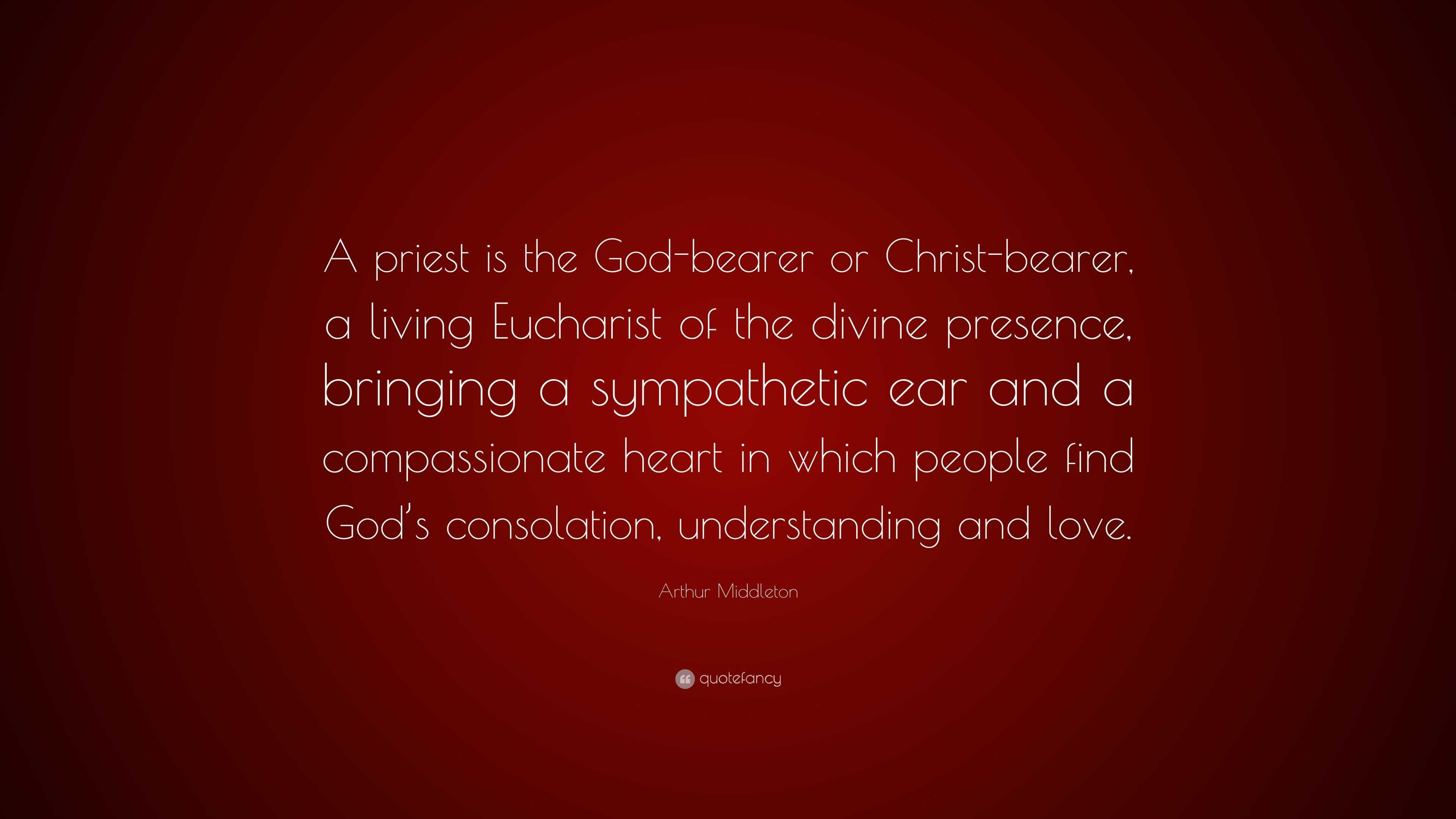 Arthur Middleton Quote: “A priest is the God-bearer or Christ-bearer, a ...