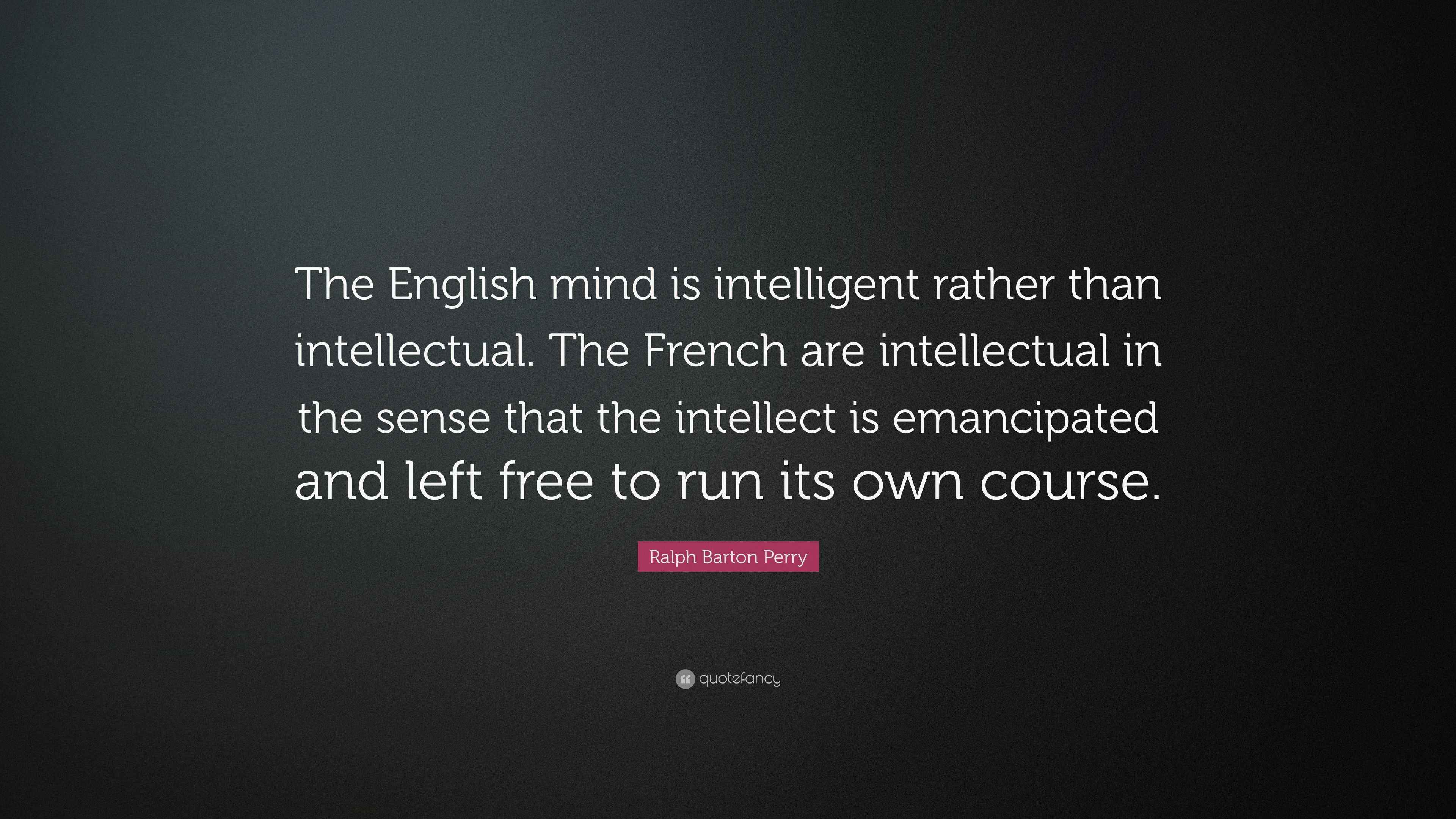 Ralph Barton Perry Quote: “The English mind is intelligent rather than ...