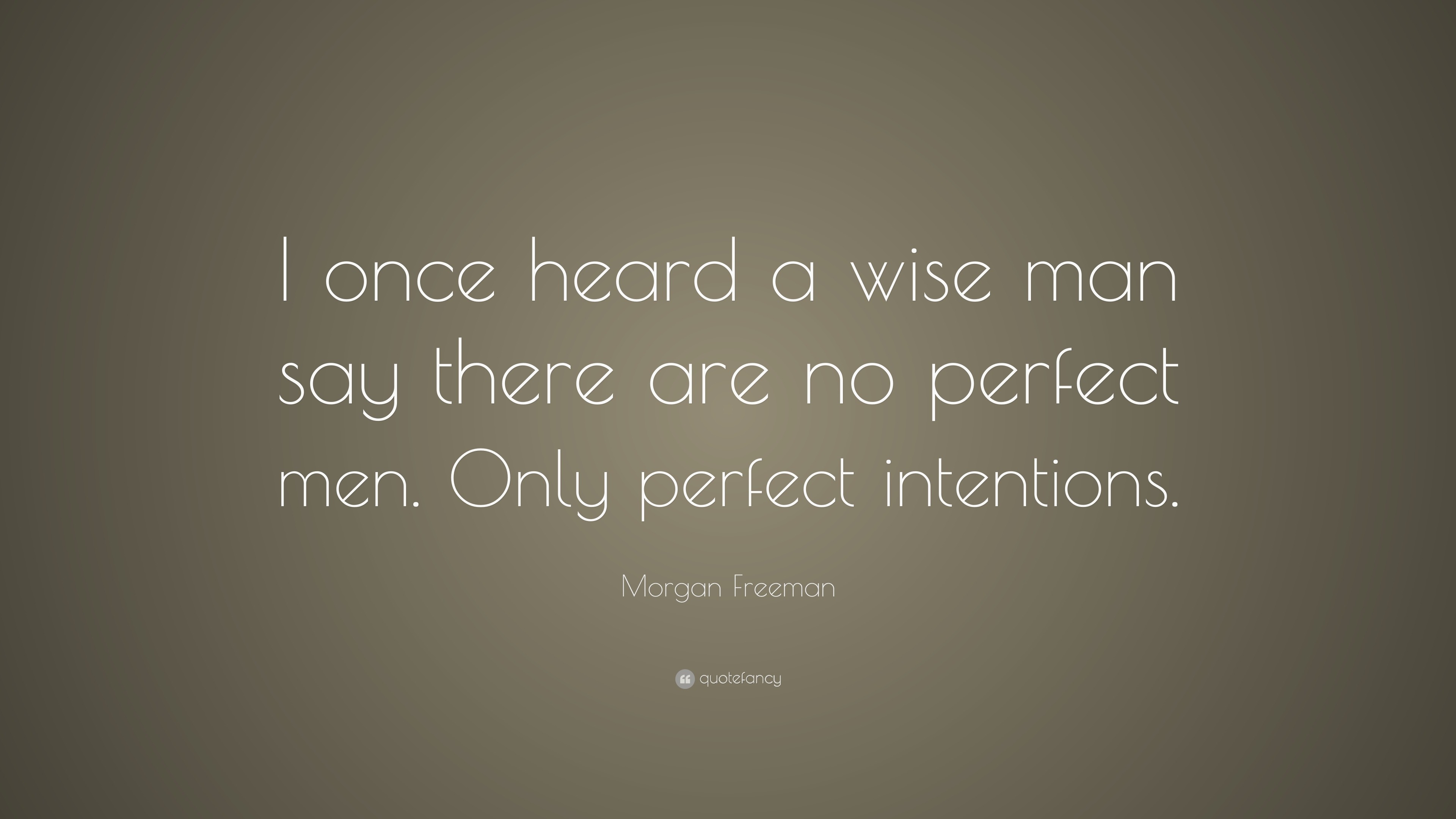 Morgan Freeman Quote: “I once heard a wise man say there are no perfect ...