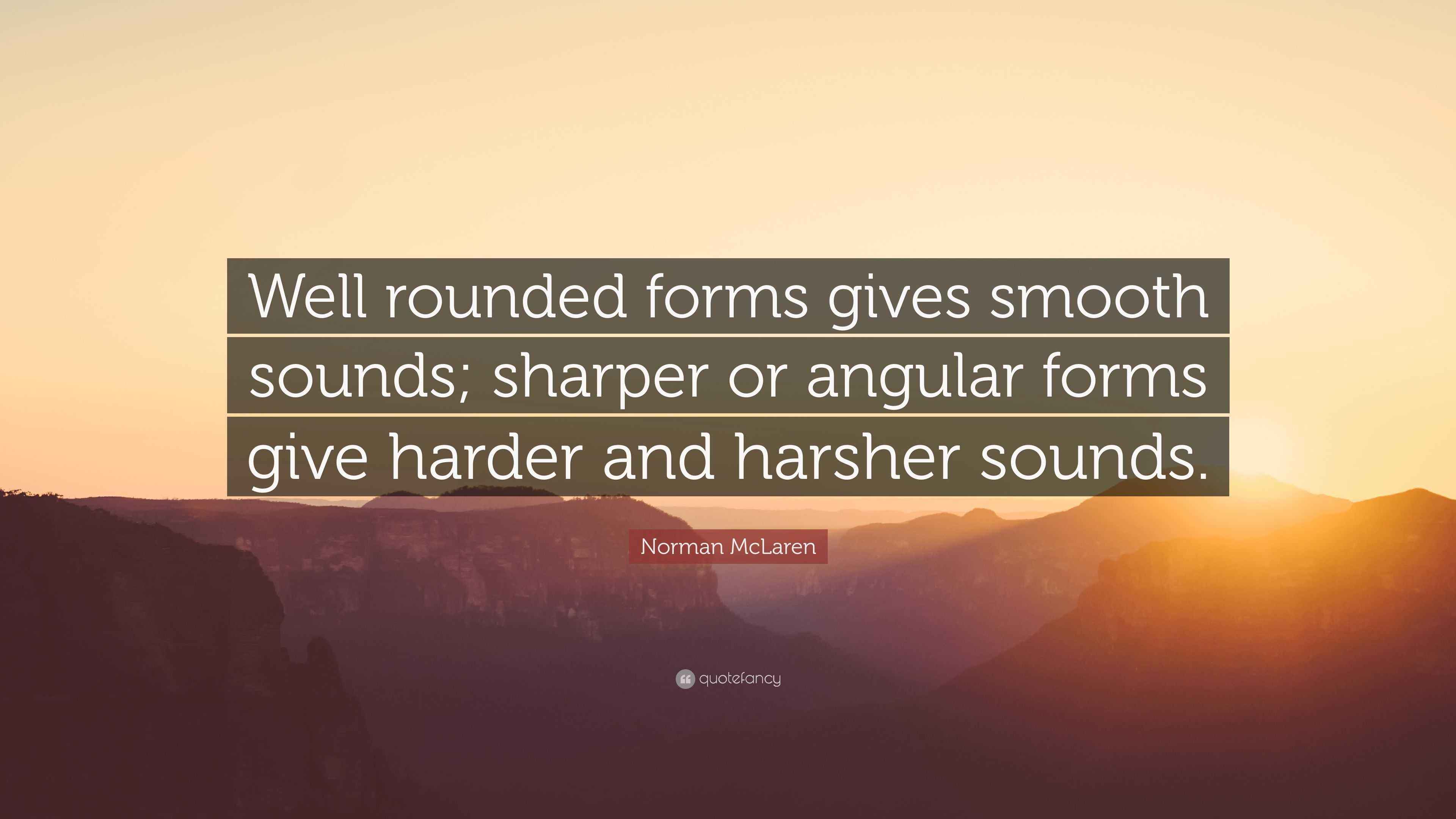 Norman McLaren Quote: “Well rounded forms gives smooth sounds; sharper ...
