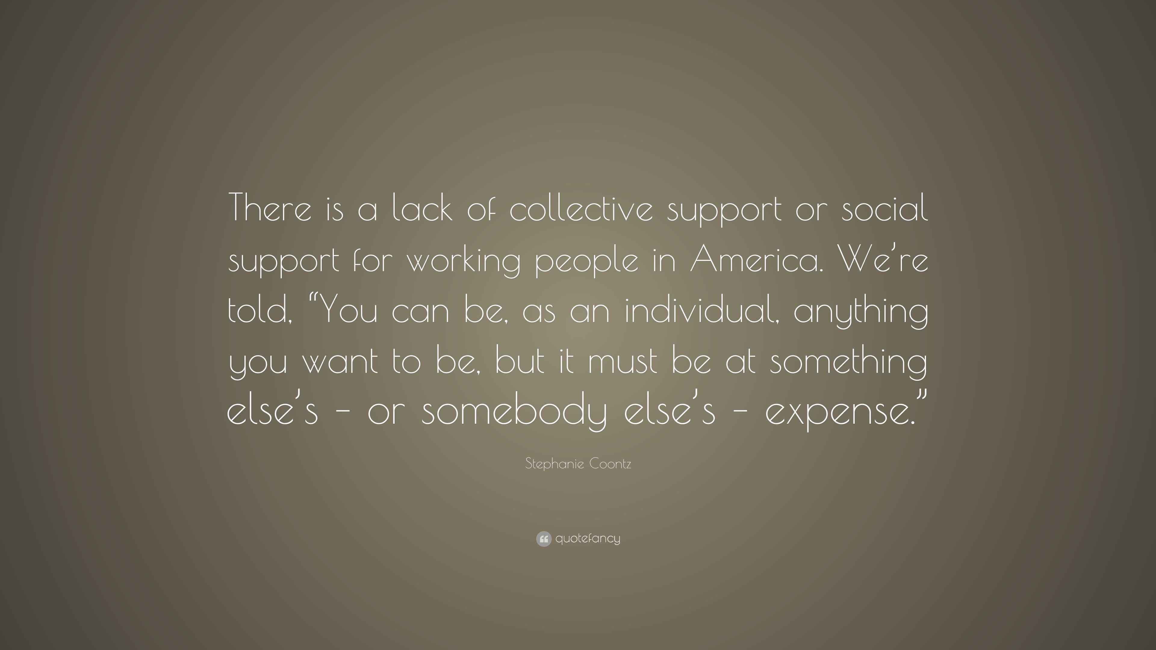Stephanie Coontz Quote: “There is a lack of collective support or ...