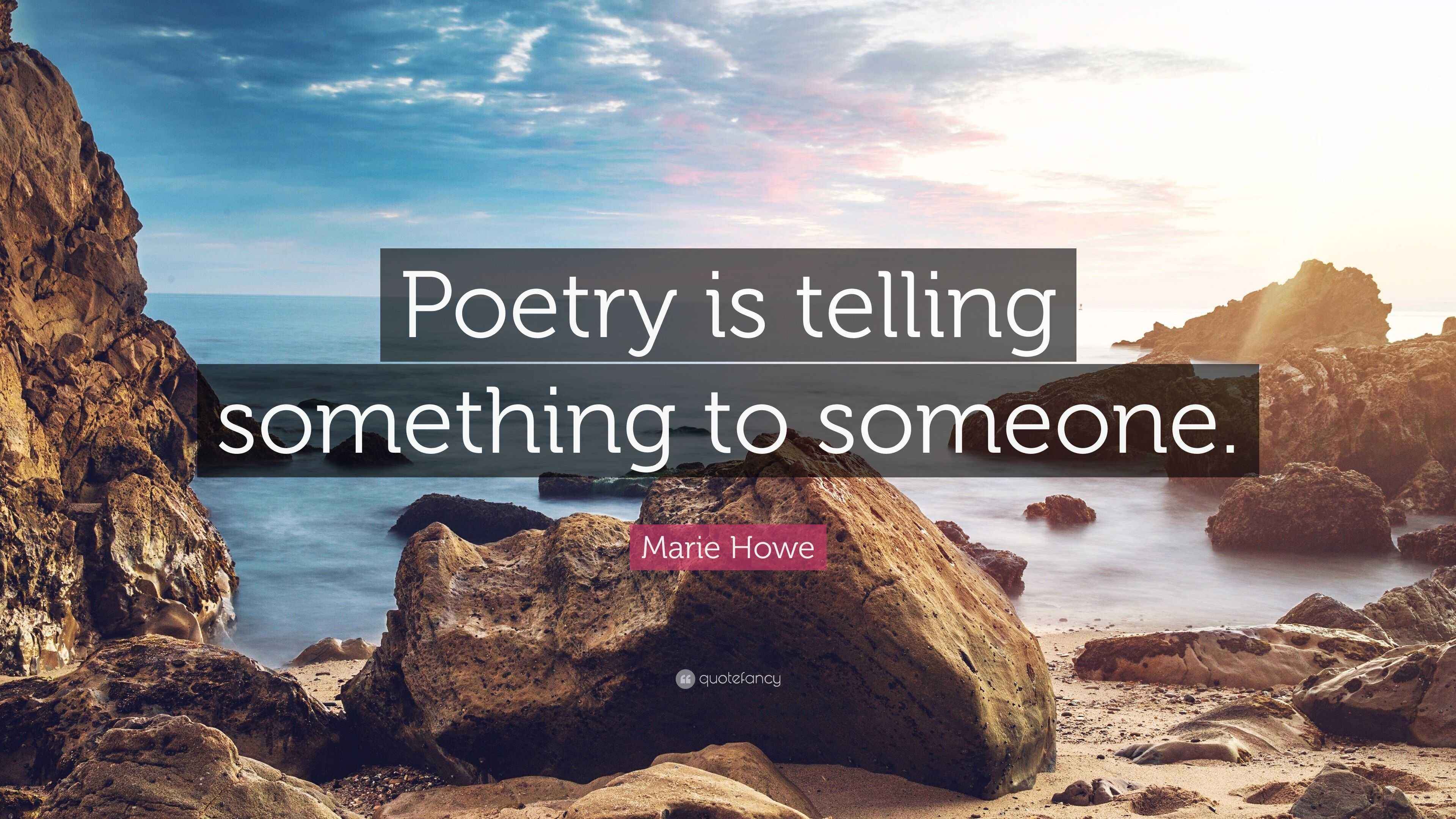 Marie Howe Quote: “Poetry is telling something to someone.”