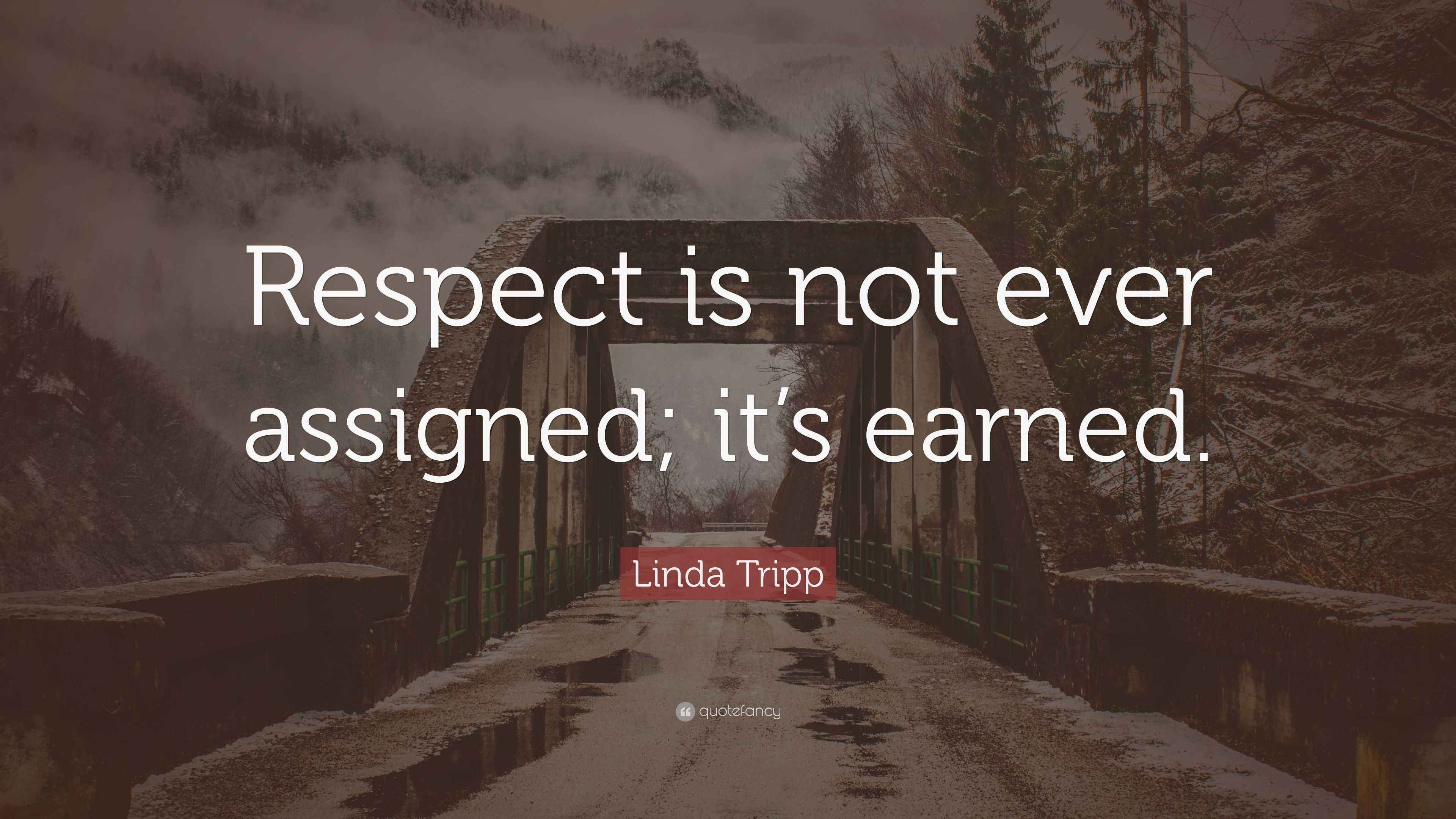 Linda Tripp Quote: “Respect is not ever assigned; it’s earned.”