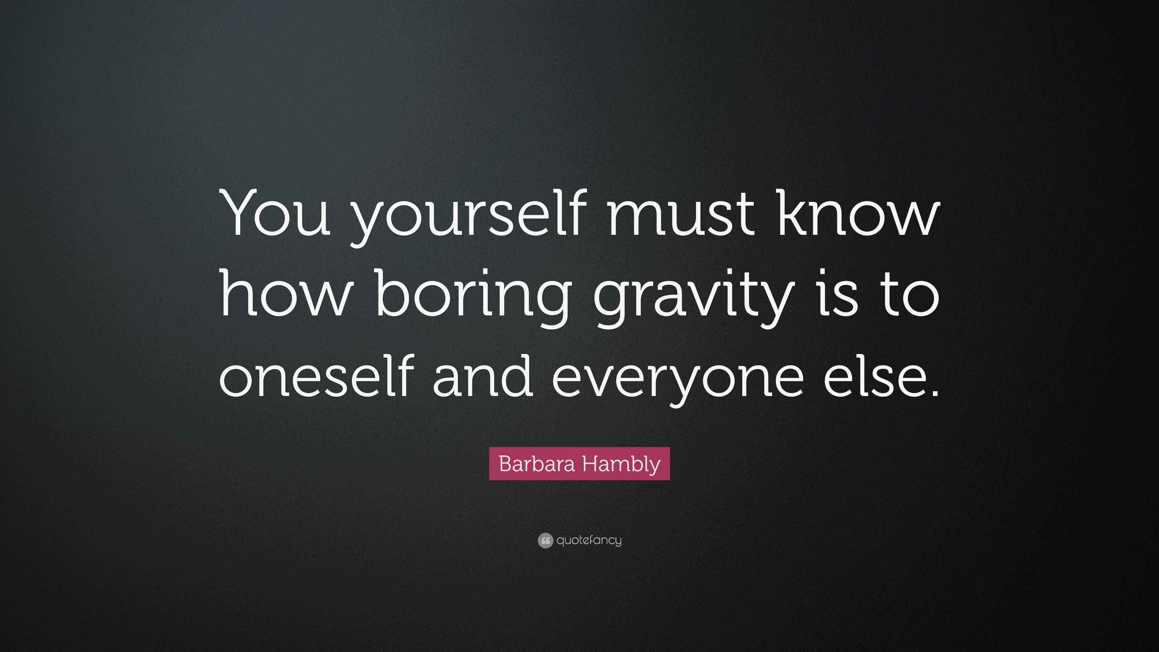 Barbara Hambly Quote: “You yourself must know how boring gravity is to ...