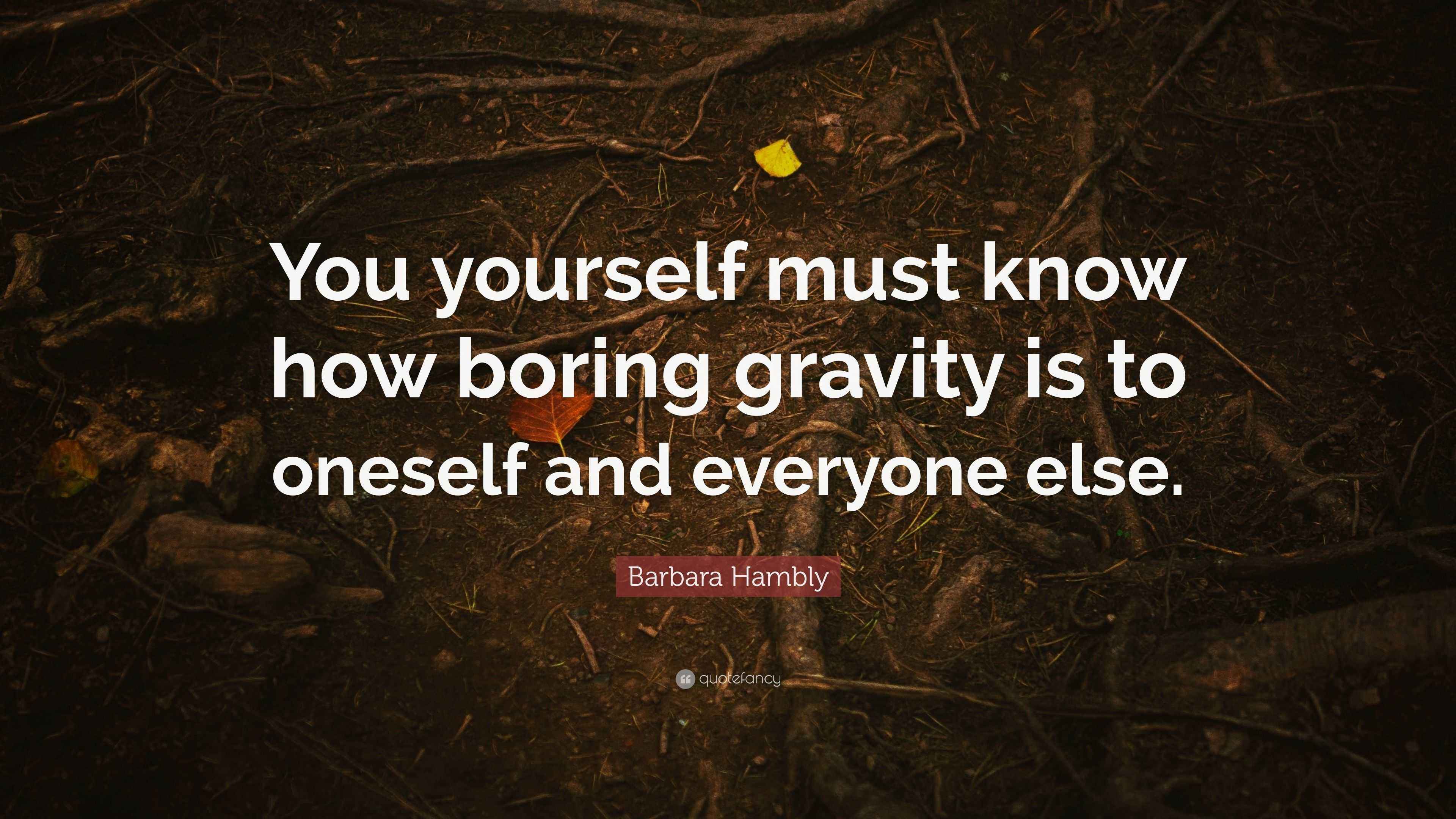 Barbara Hambly Quote: “You yourself must know how boring gravity is to ...