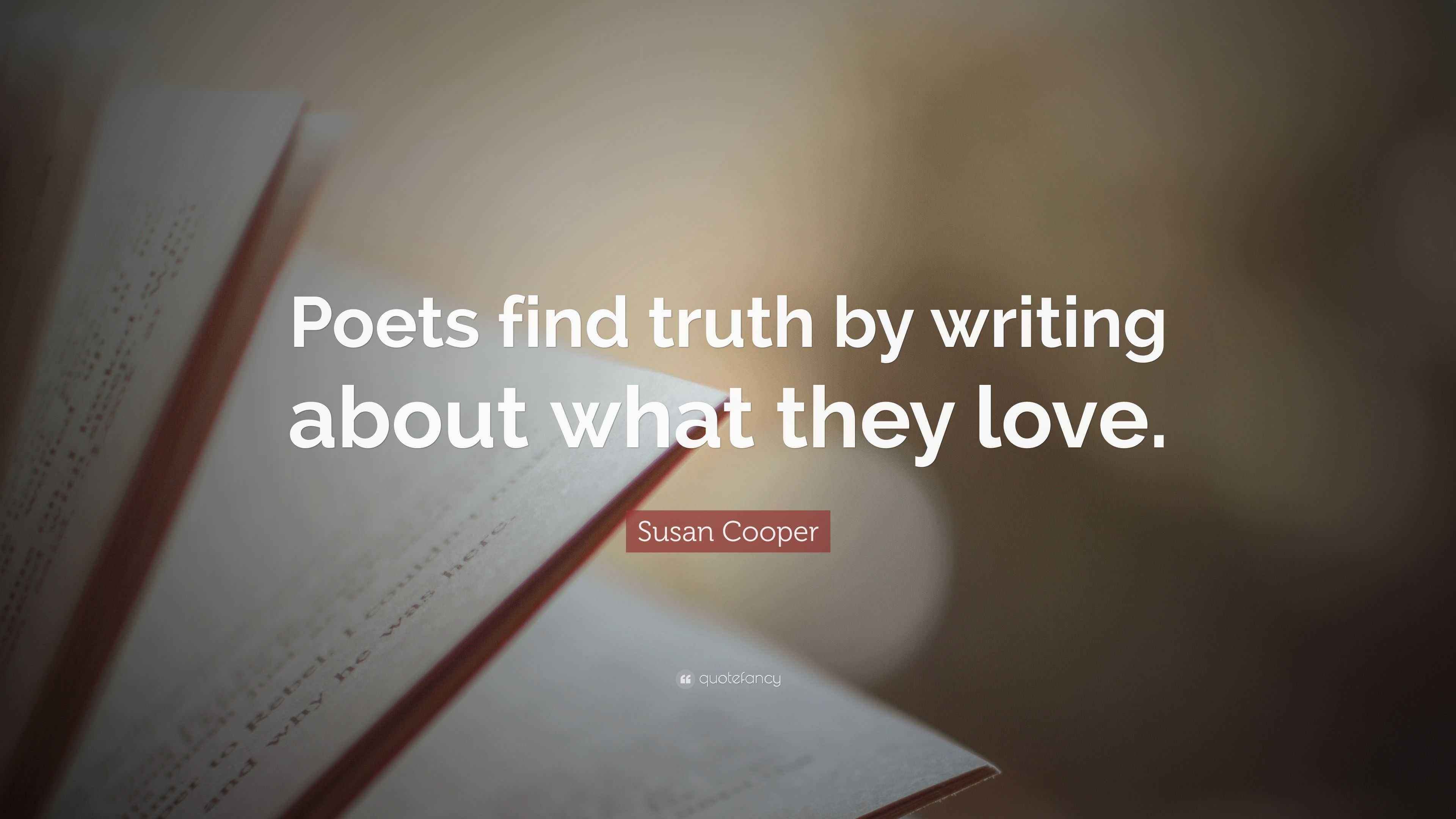 Susan Cooper Quote: “Poets find truth by writing about what they love.”