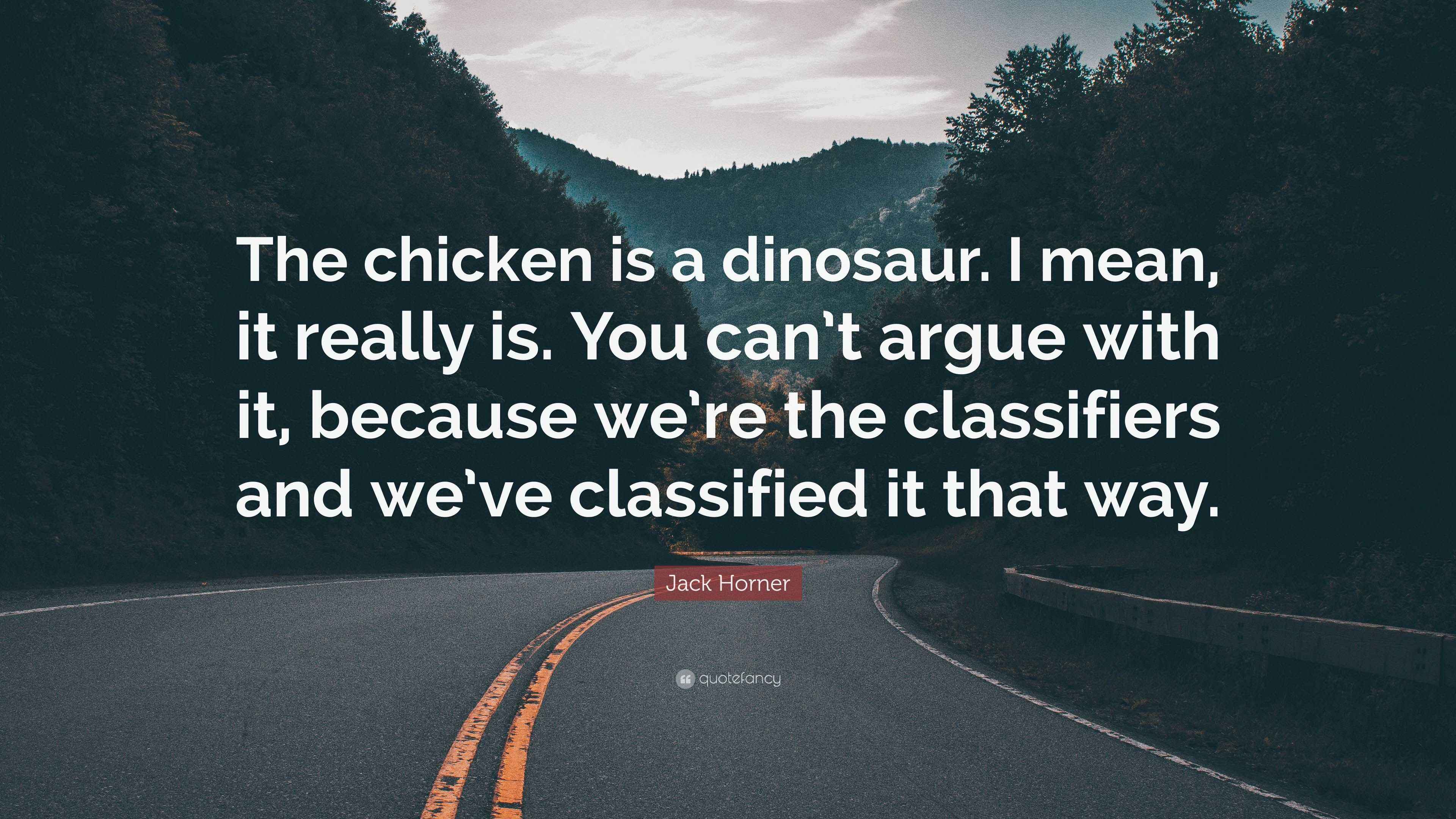 Jack Horner Quote: “The chicken is a dinosaur. I mean, it really is ...