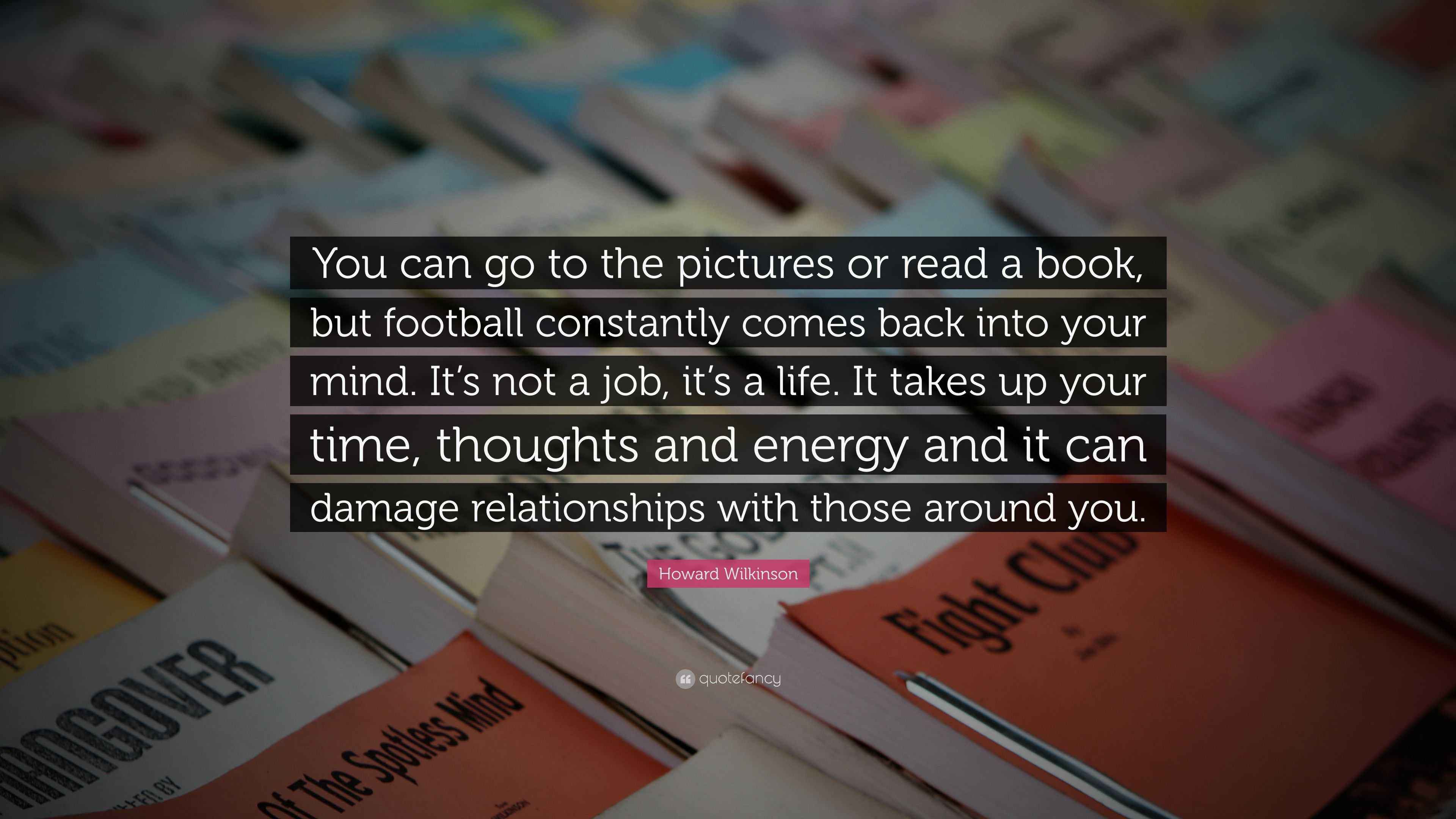 Howard Wilkinson Quote: “You can go to the pictures or read a book, but ...