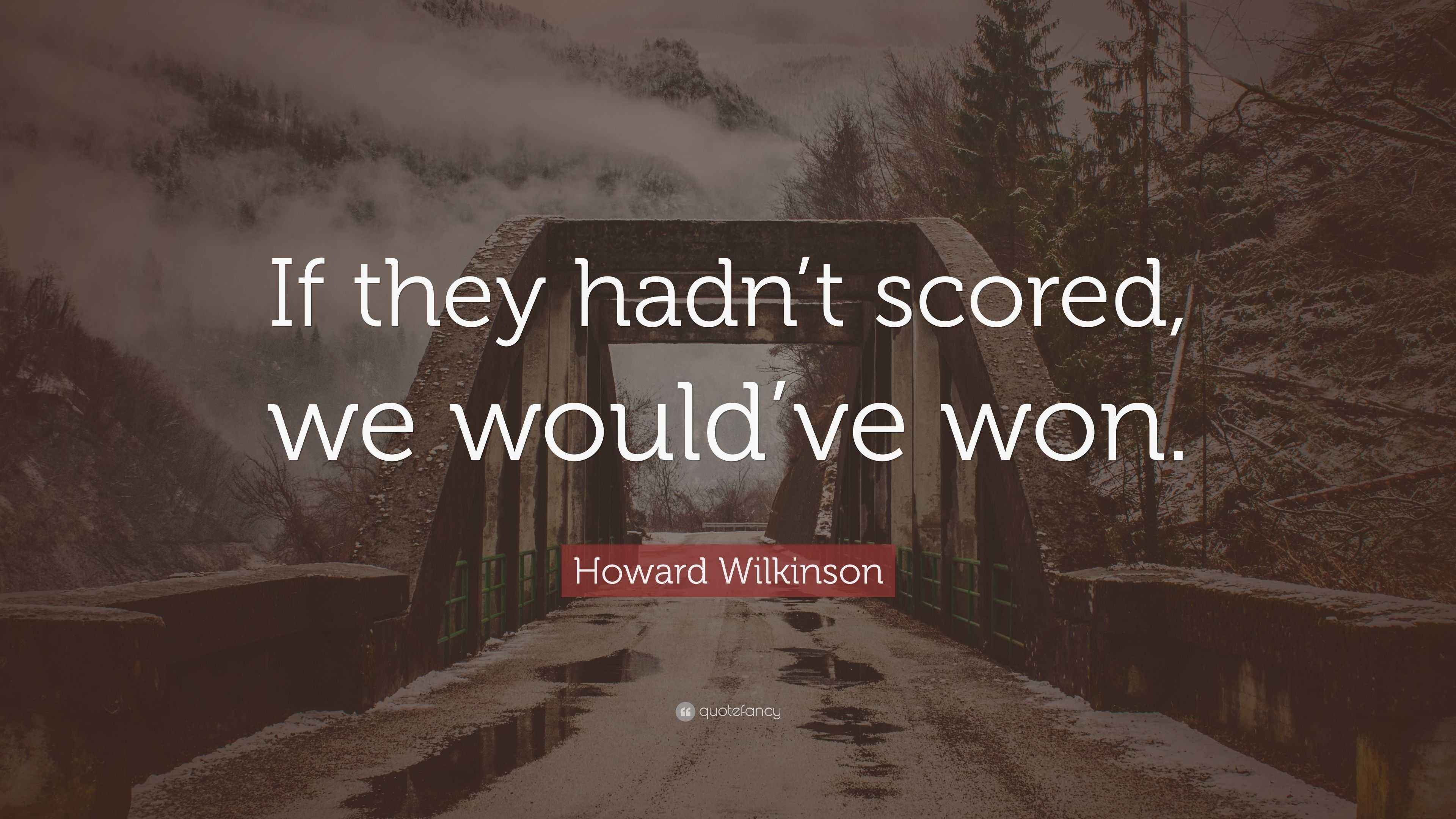 Howard Wilkinson Quote: “If they hadn’t scored, we would’ve won.”