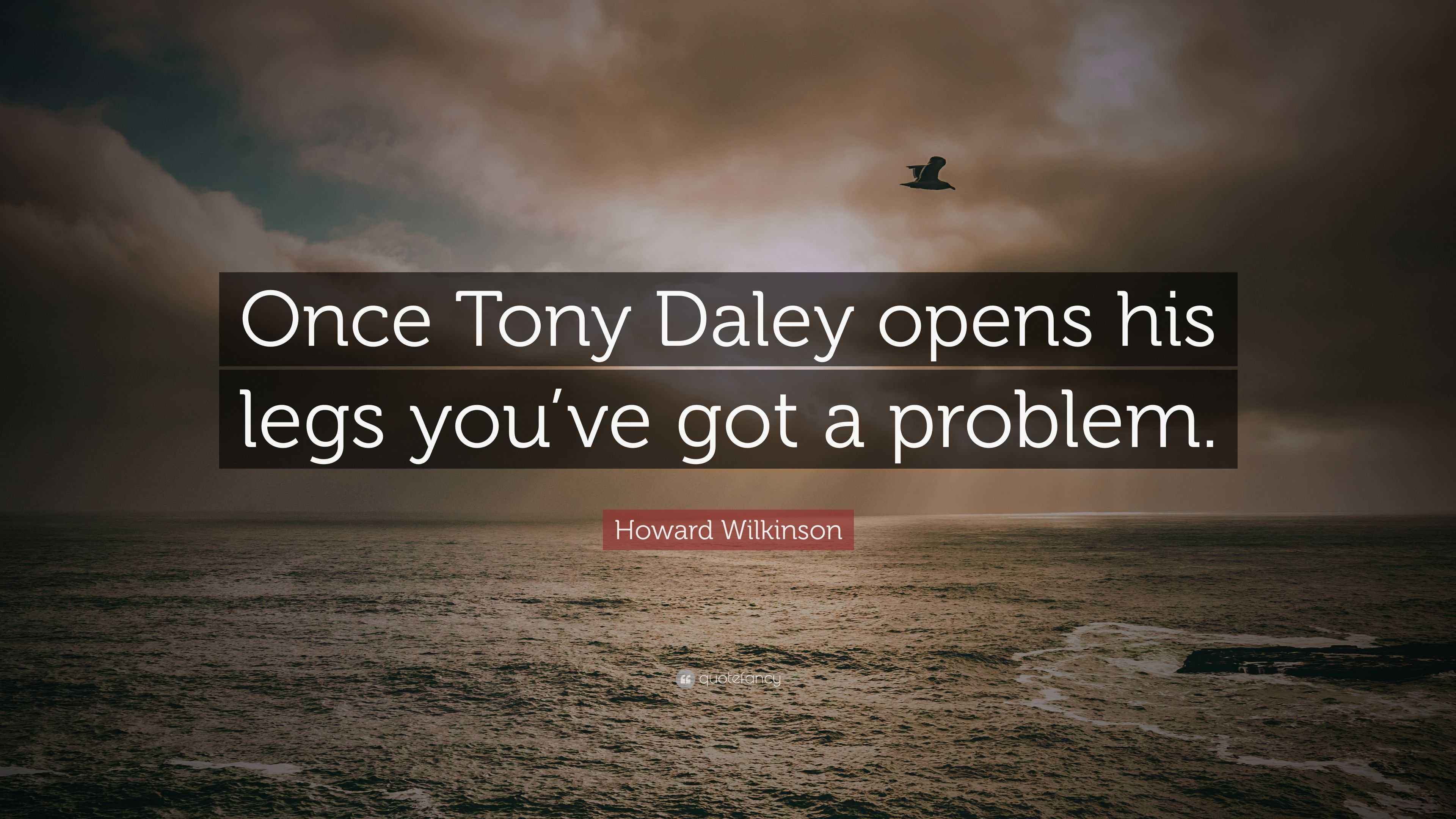 Howard Wilkinson Quote: “Once Tony Daley opens his legs you’ve got a ...